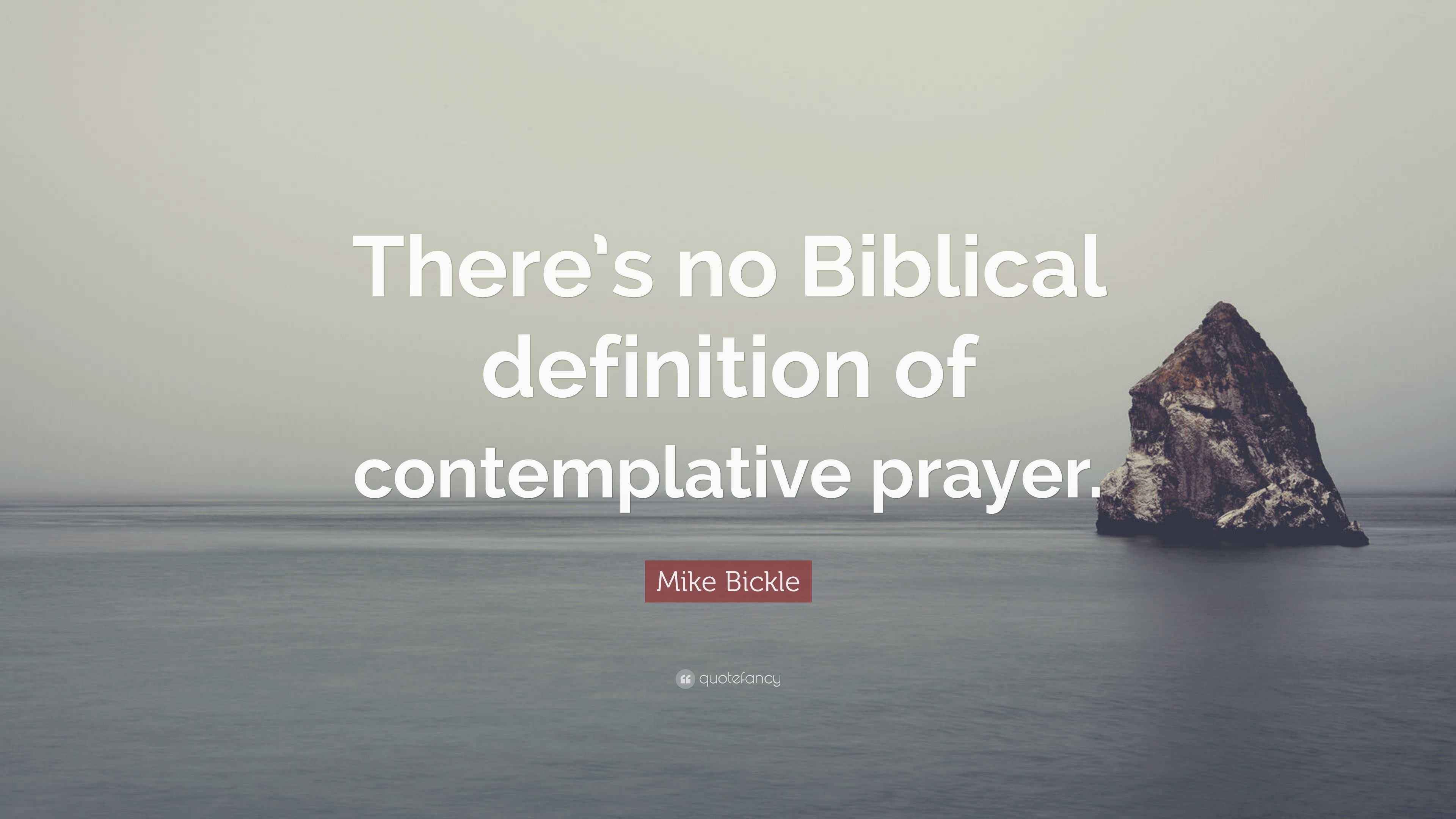Mike Bickle Quote: “There’s no Biblical definition of contemplative ...