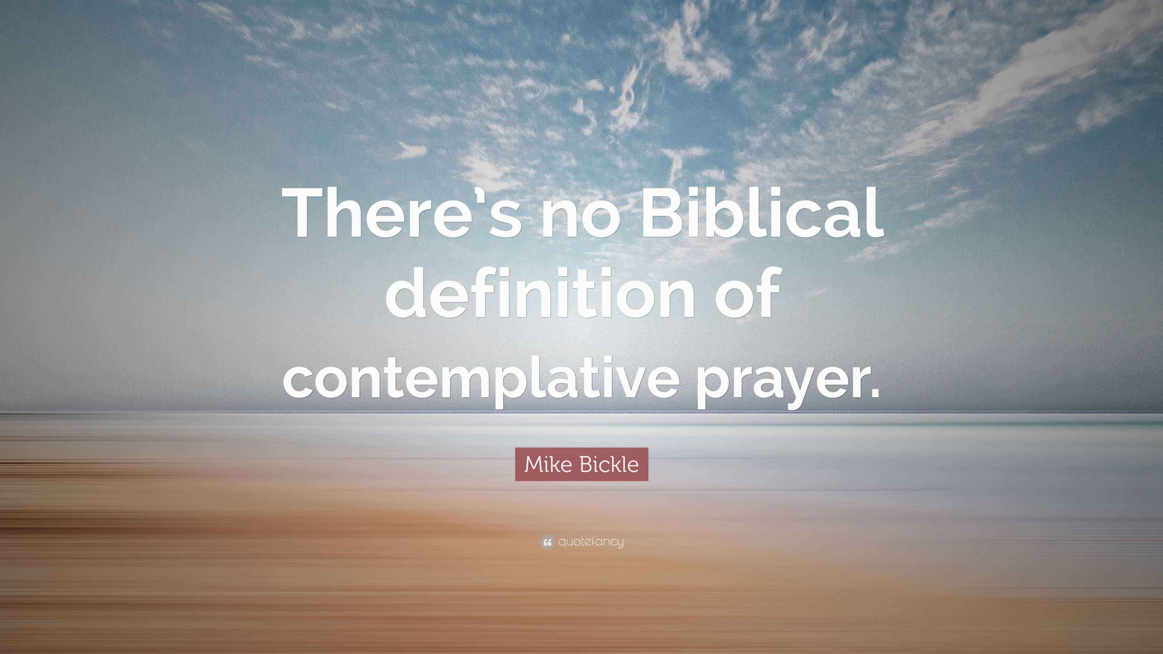 Mike Bickle Quote: “There’s no Biblical definition of contemplative ...