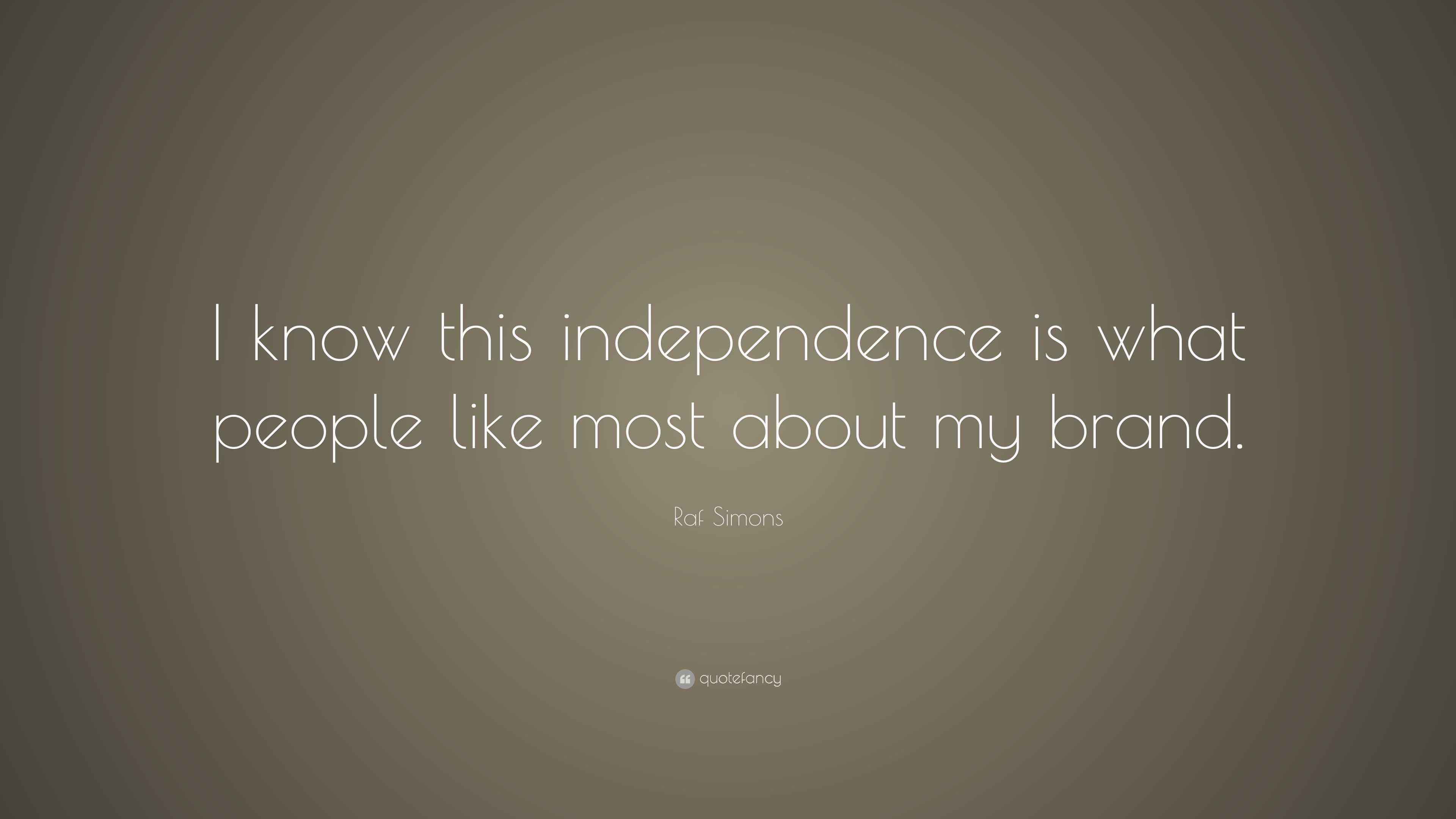 Raf Simons Quote: “I know this independence is what people like most ...