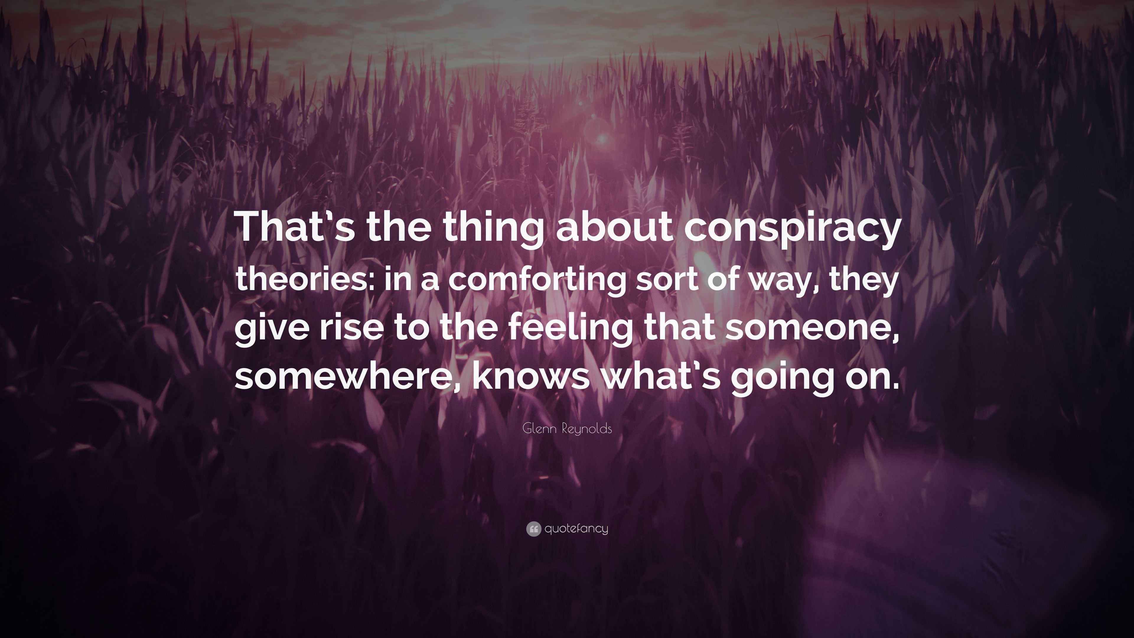 Glenn Reynolds Quote: “That’s the thing about conspiracy theories: in a ...