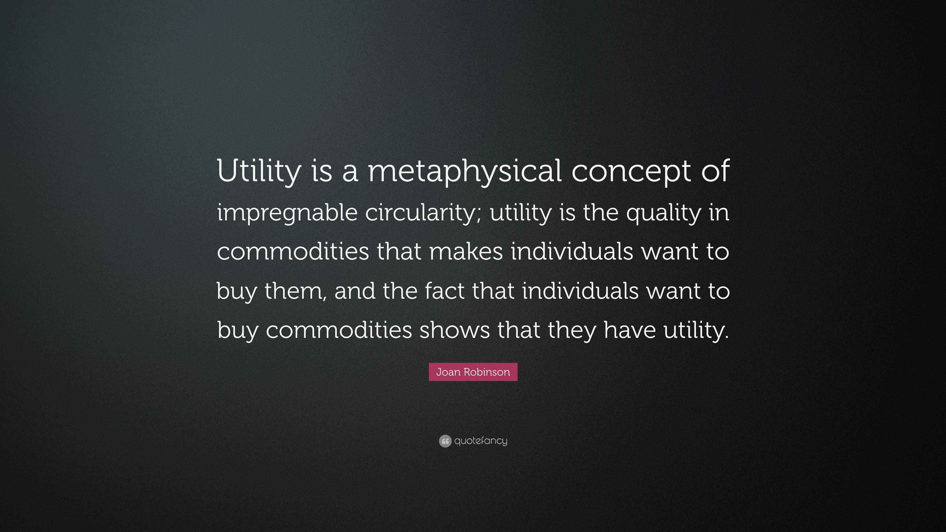 Joan Robinson Quote: “Utility is a metaphysical concept of impregnable ...