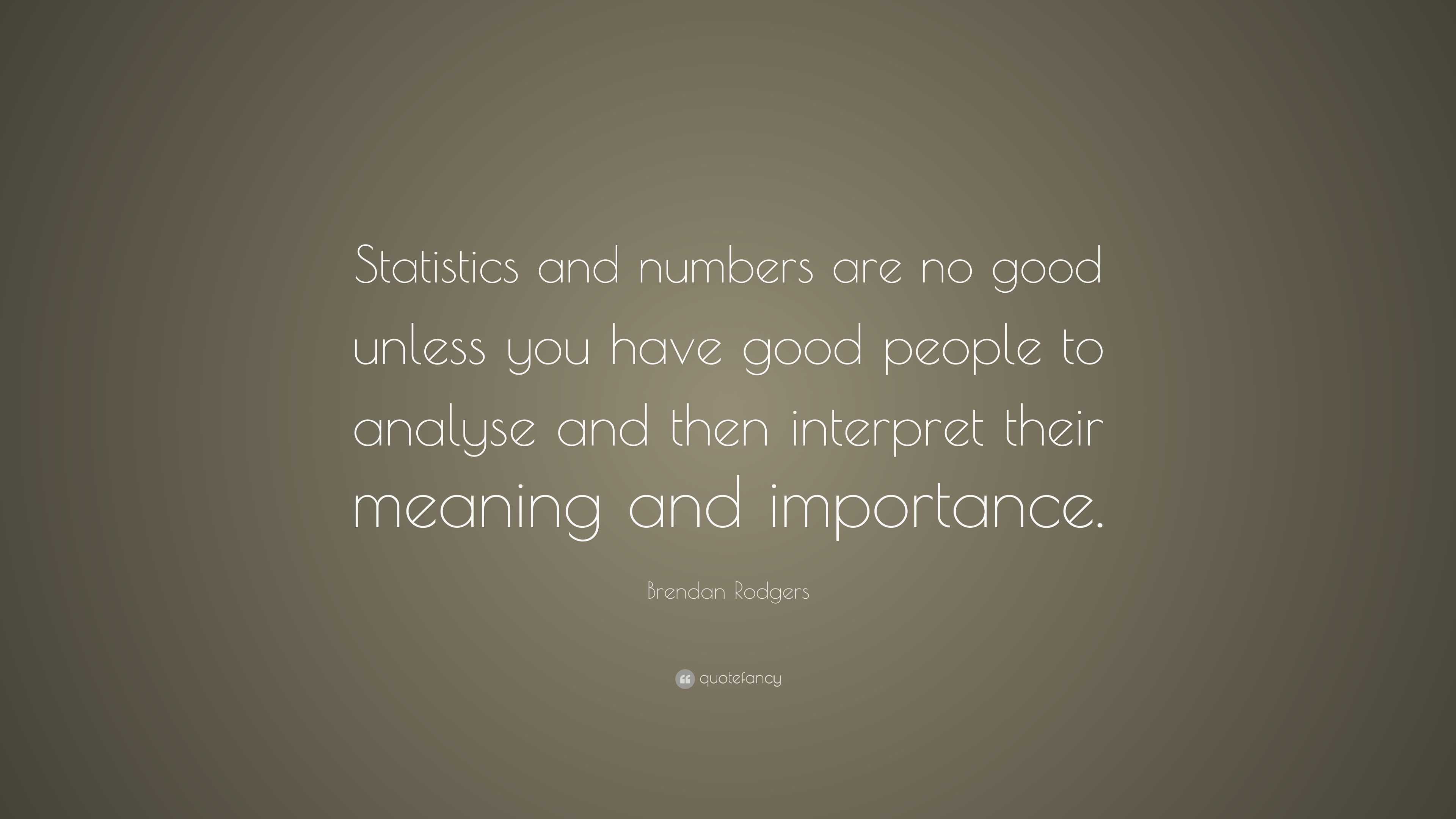 Brendan Rodgers Quote: “Statistics and numbers are no good unless you ...
