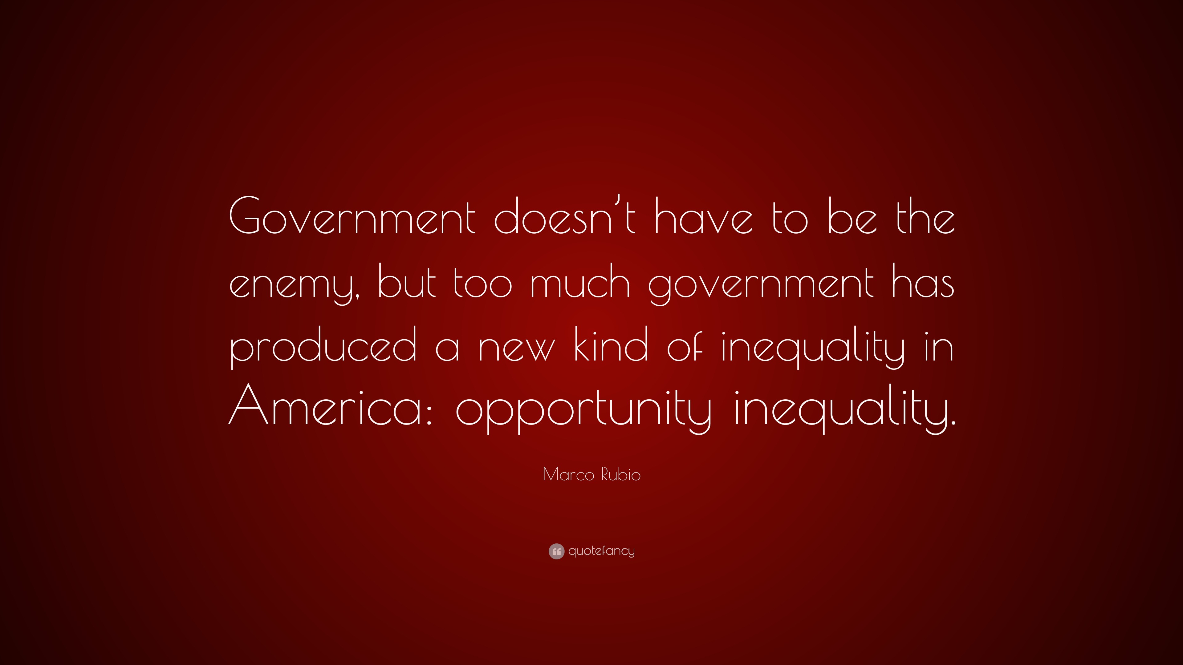 Marco Rubio Quote: “Government doesn’t have to be the enemy, but too ...