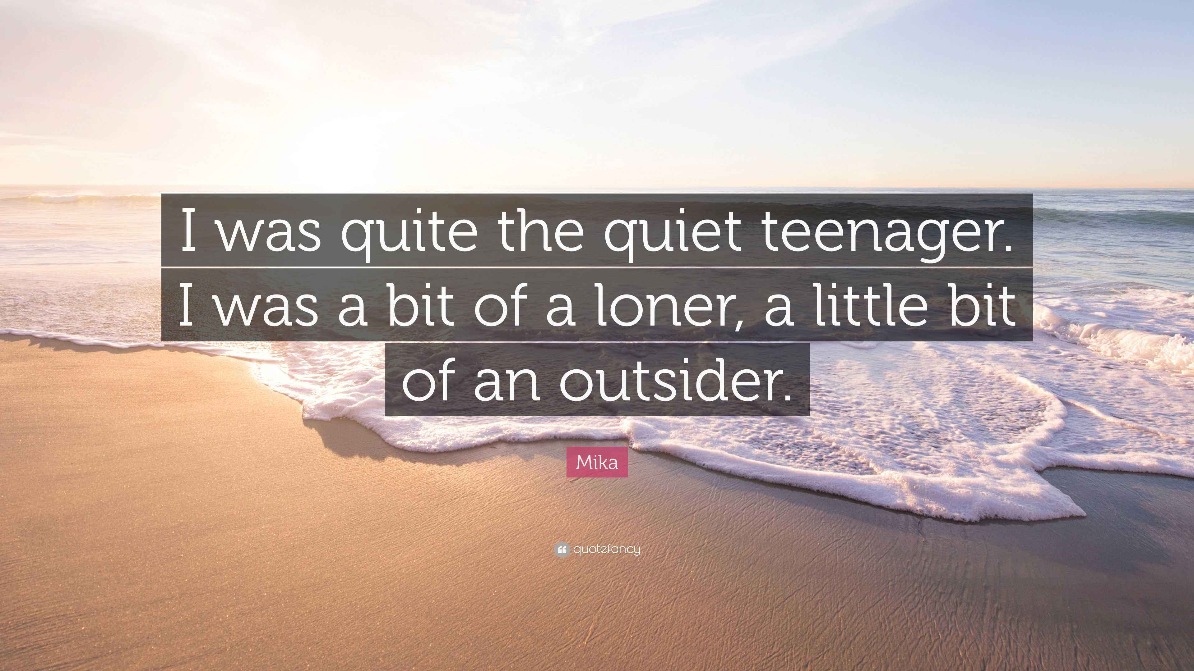 Mika Quote: “I was quite the quiet teenager. I was a bit of a loner, a ...