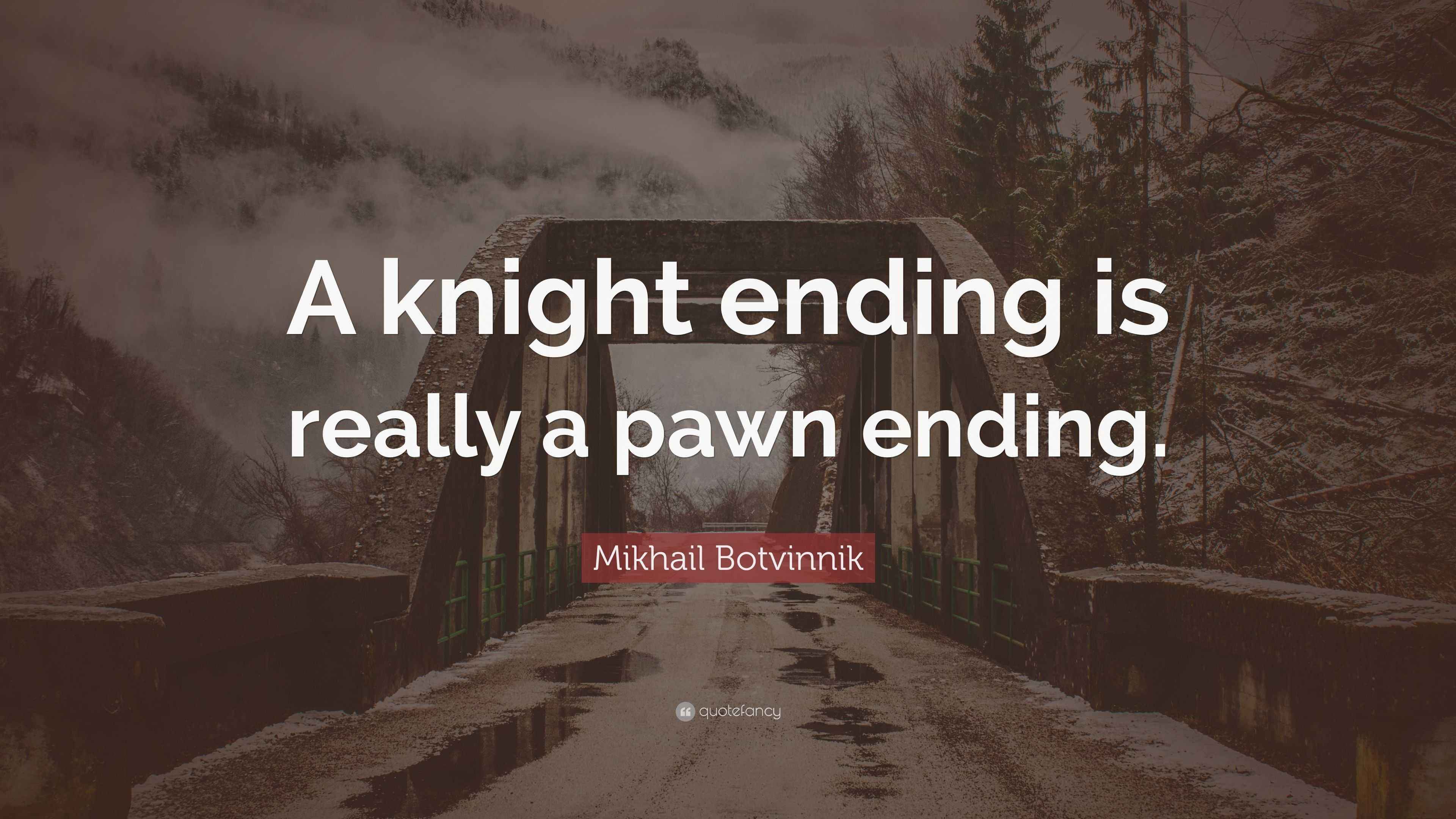 Mikhail Botvinnik Quote: “A knight ending is really a pawn ending.”
