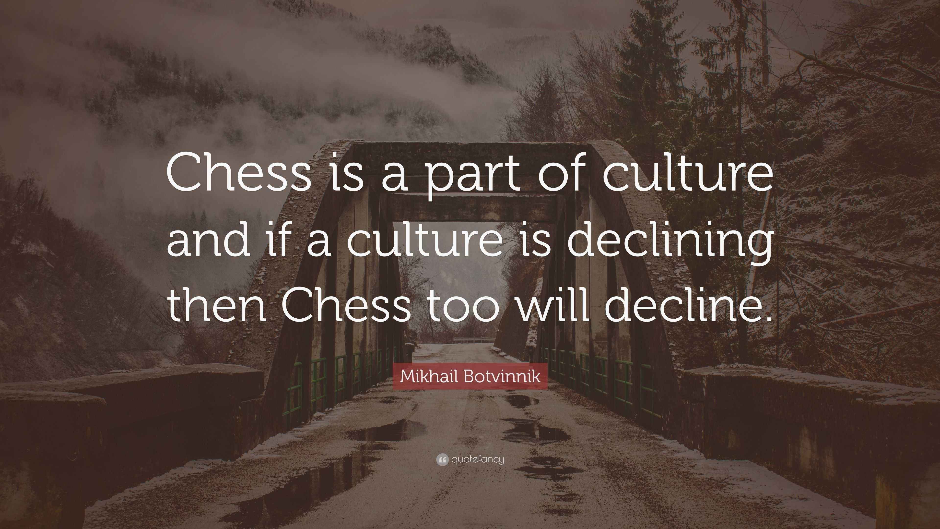 Mikhail Botvinnik Quote: “Chess is a part of culture and if a culture ...