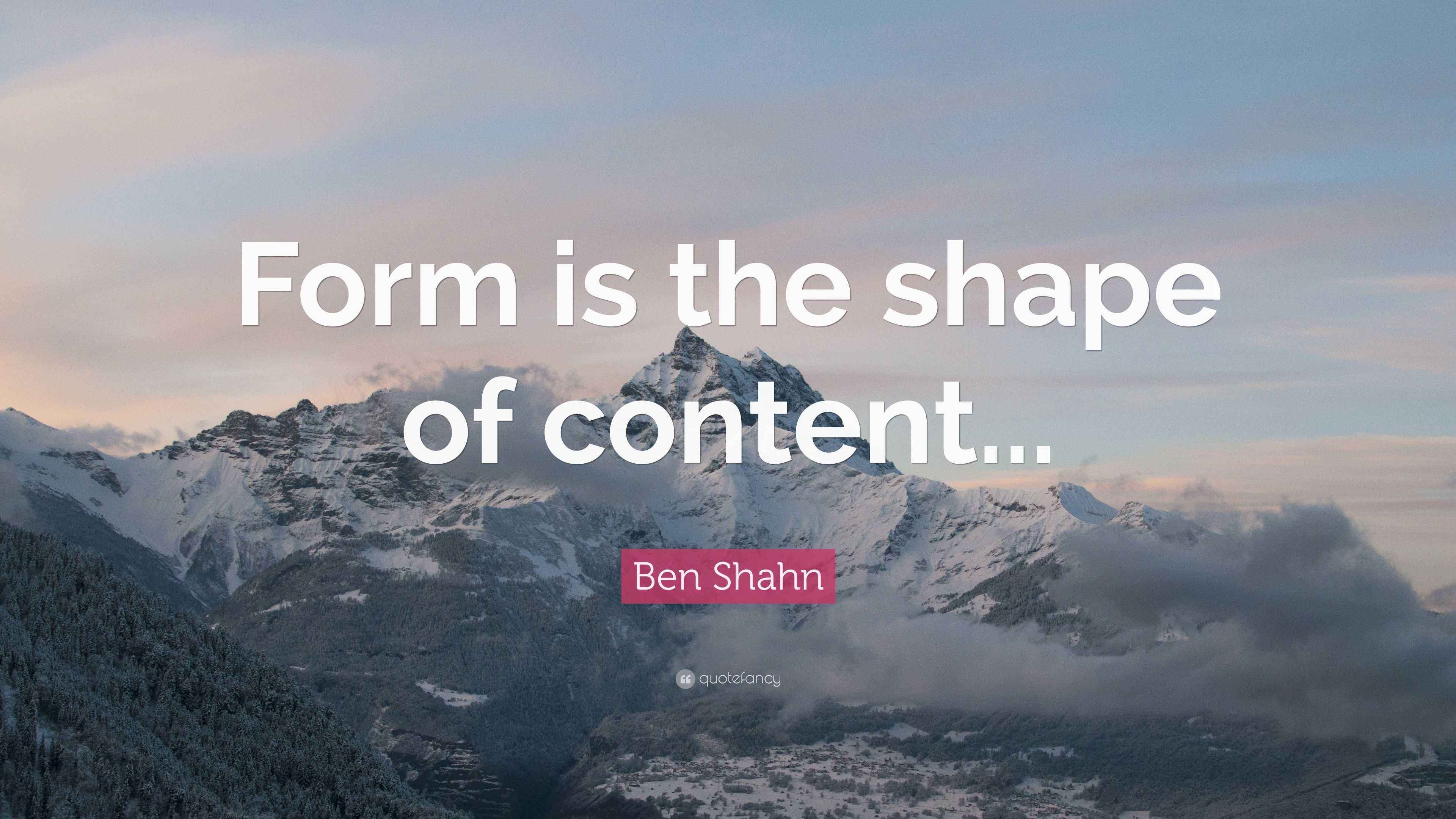 Ben Shahn Quote: “Form is the shape of content...”