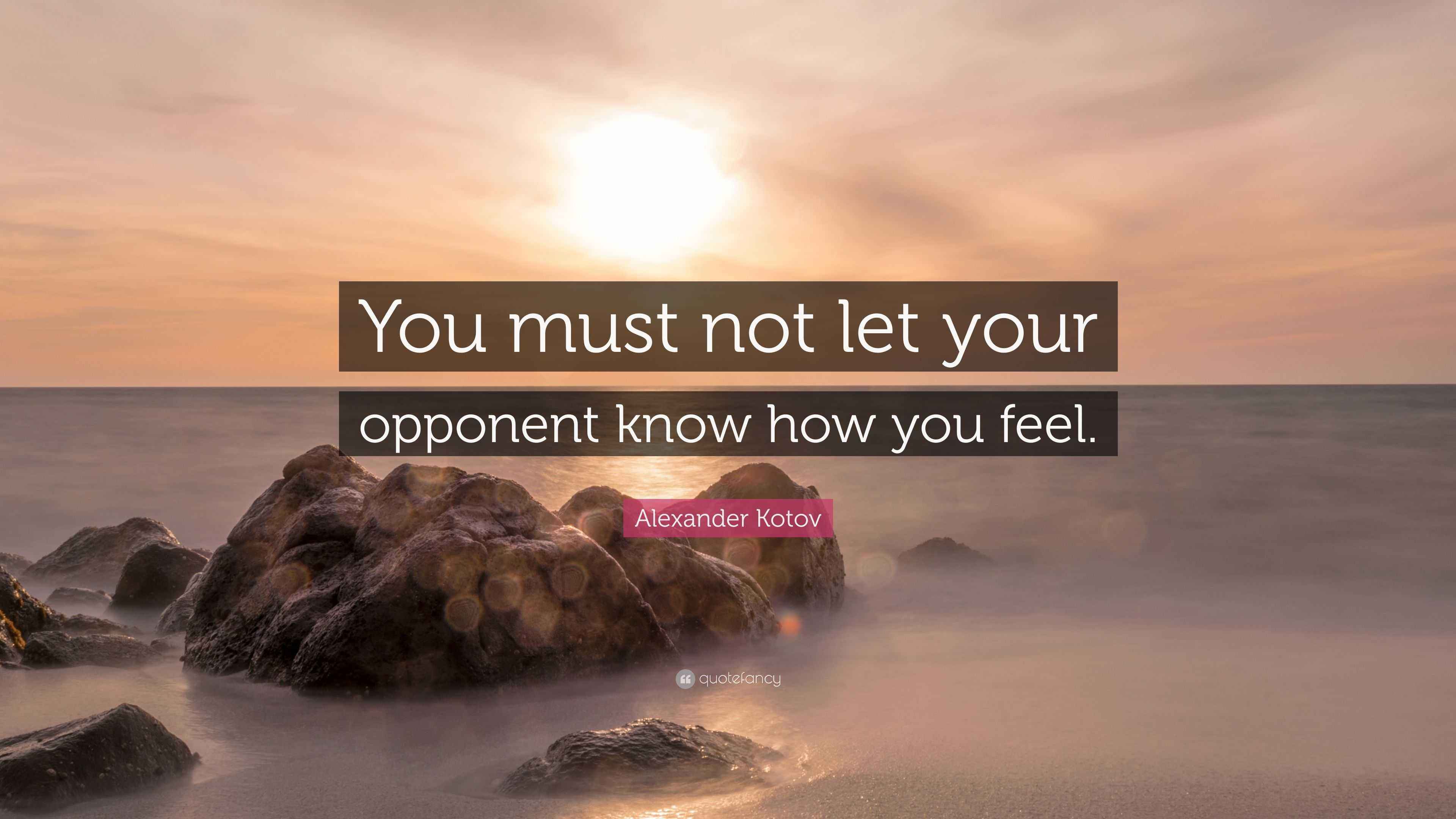 Alexander Kotov Quote: “You must not let your opponent know how you feel.”