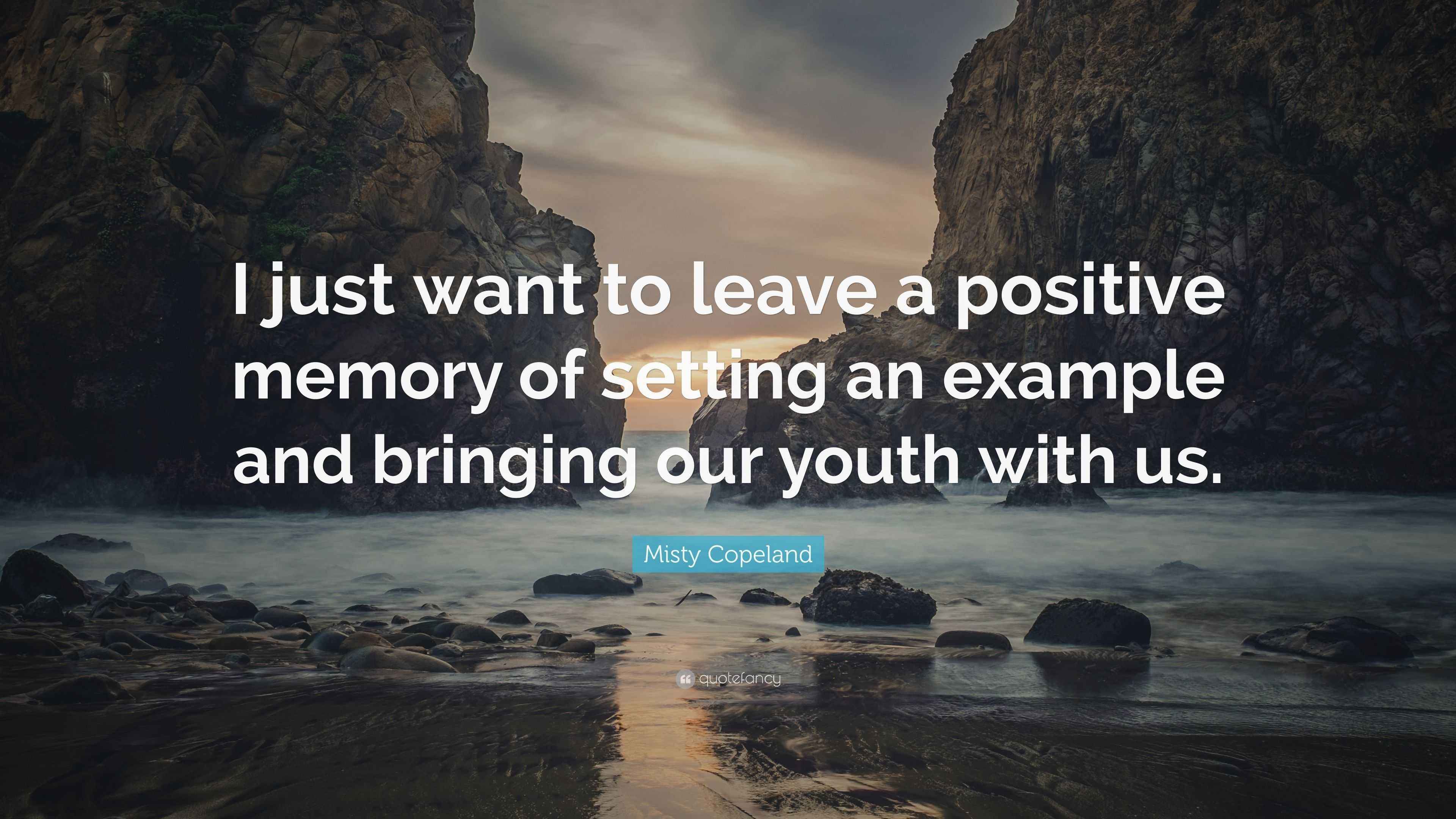 Misty Copeland Quote: “I just want to leave a positive memory of ...