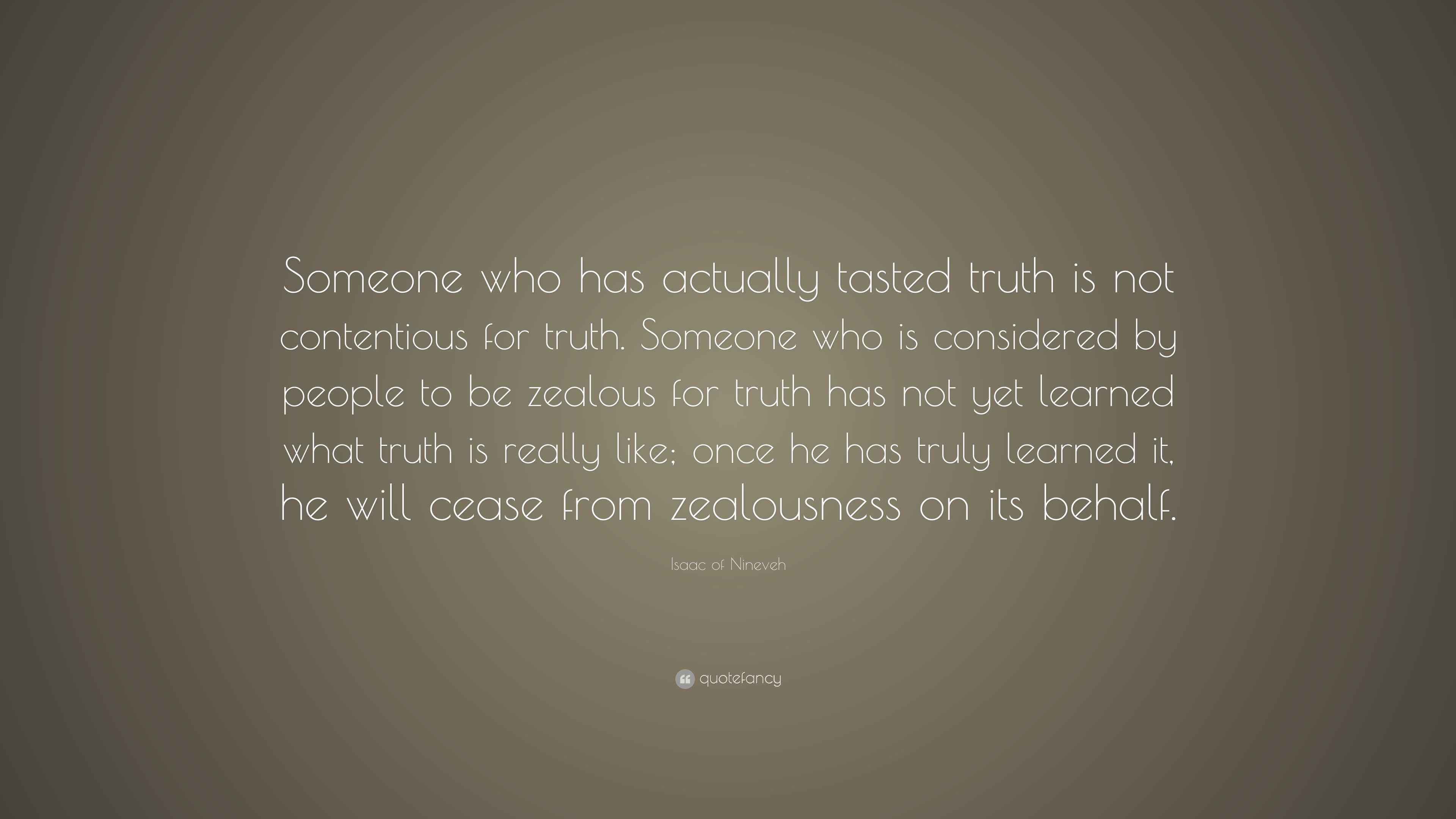 Isaac of Nineveh Quote: “Someone who has actually tasted truth is not ...