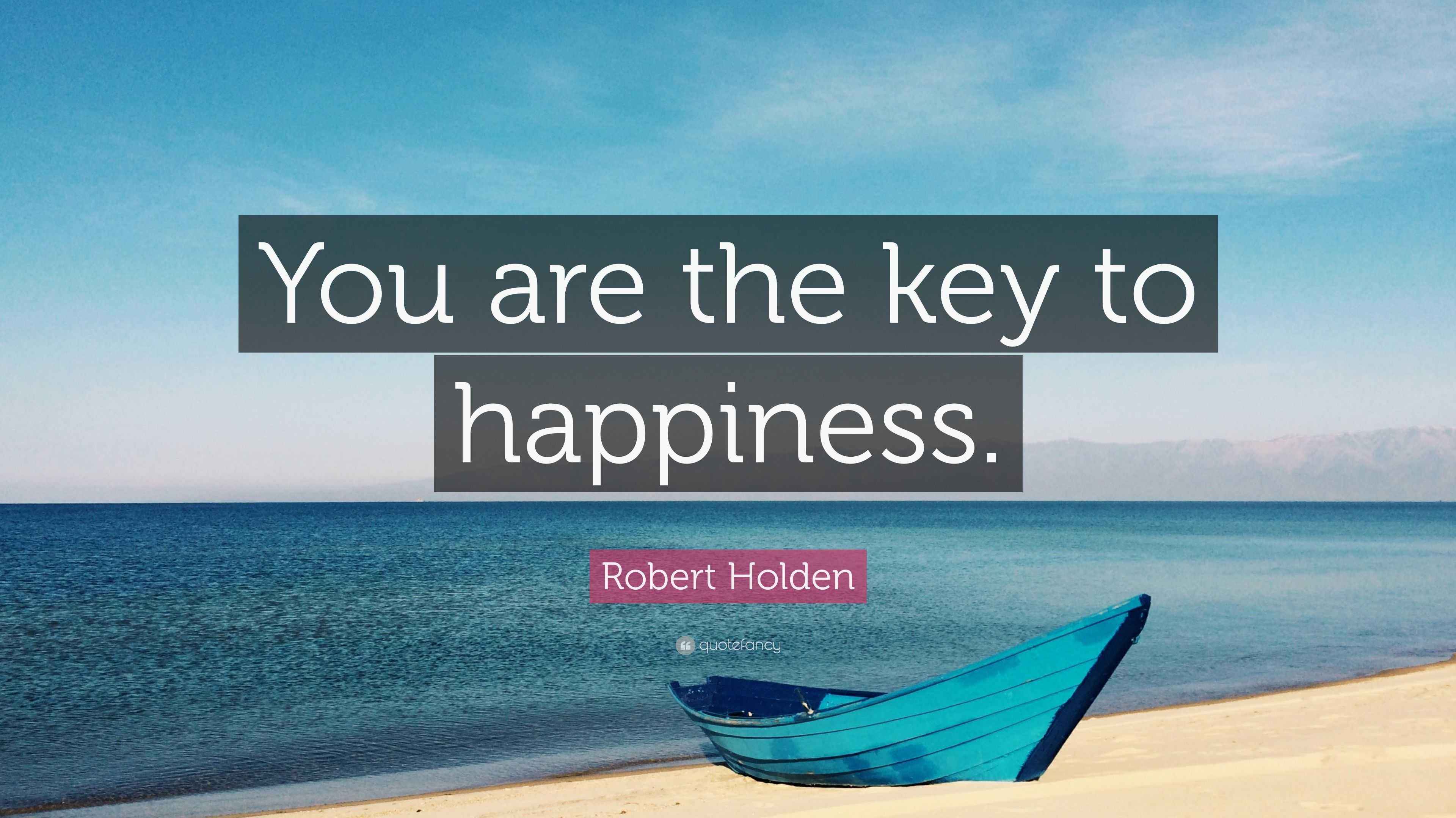 Robert Holden Quote: “You are the key to happiness.”