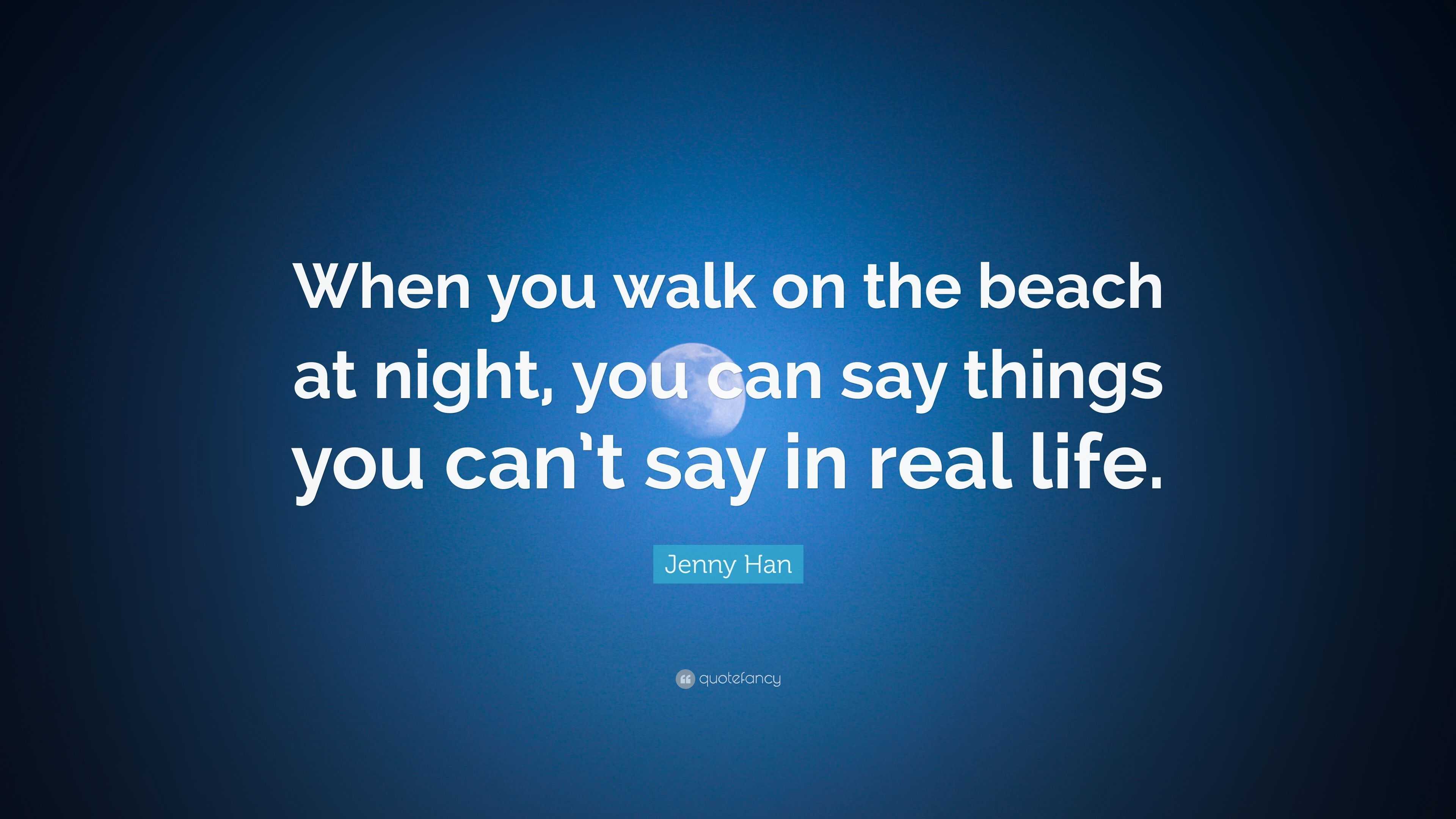 Jenny Han Quote: “When you walk on the beach at night, you can say ...
