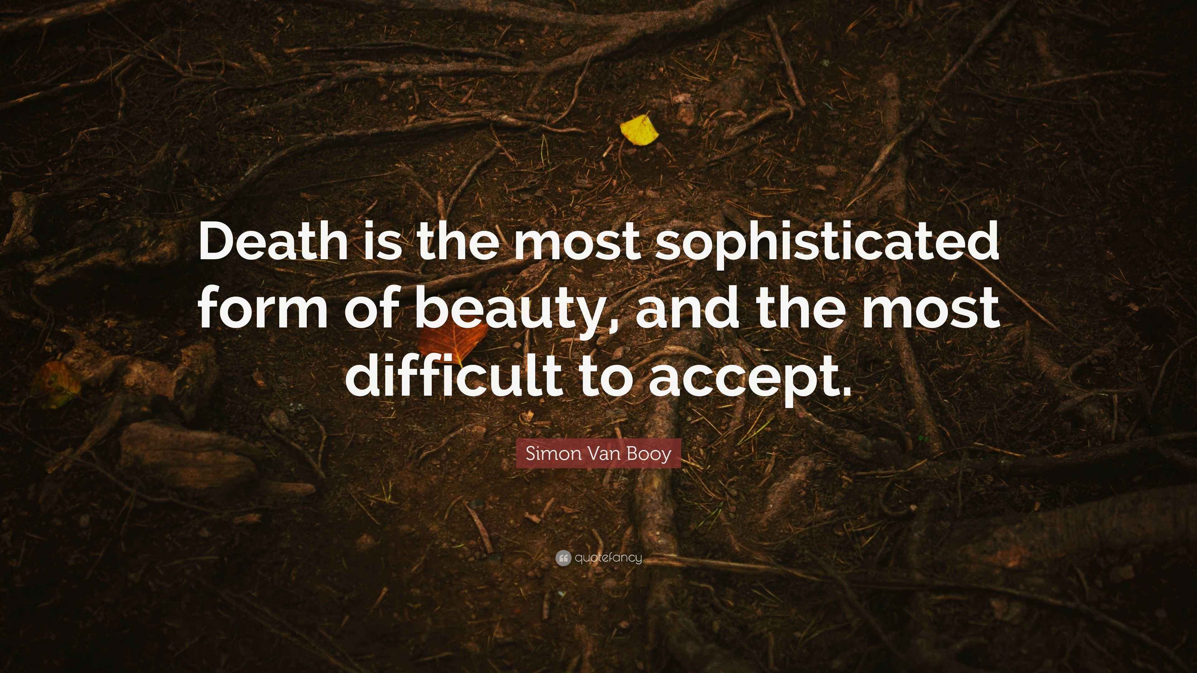 Simon Van Booy Quote: “Death is the most sophisticated form of beauty ...