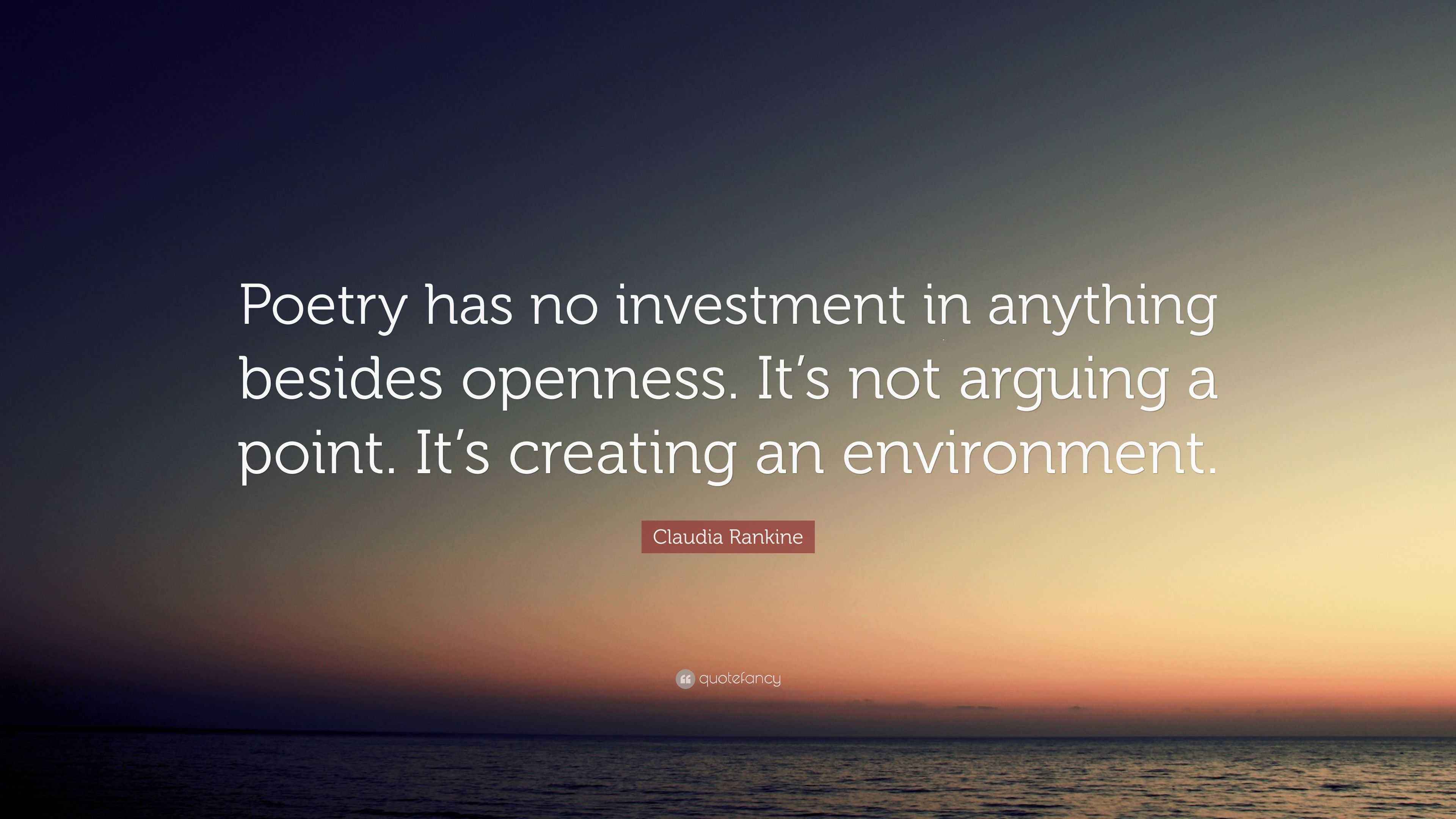 Claudia Rankine Quote: “Poetry has no investment in anything besides ...