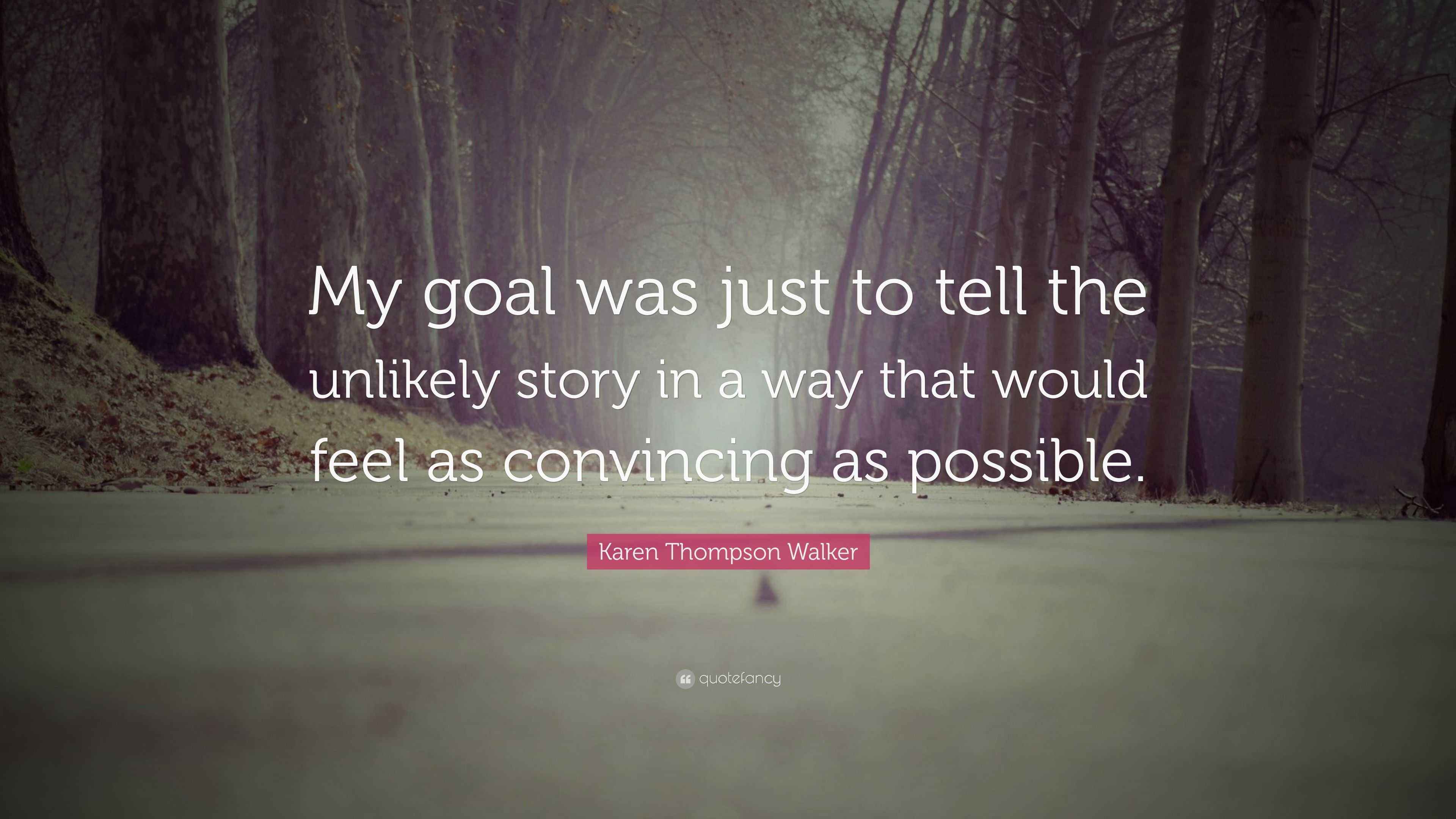 Karen Thompson Walker Quote: “My goal was just to tell the unlikely ...