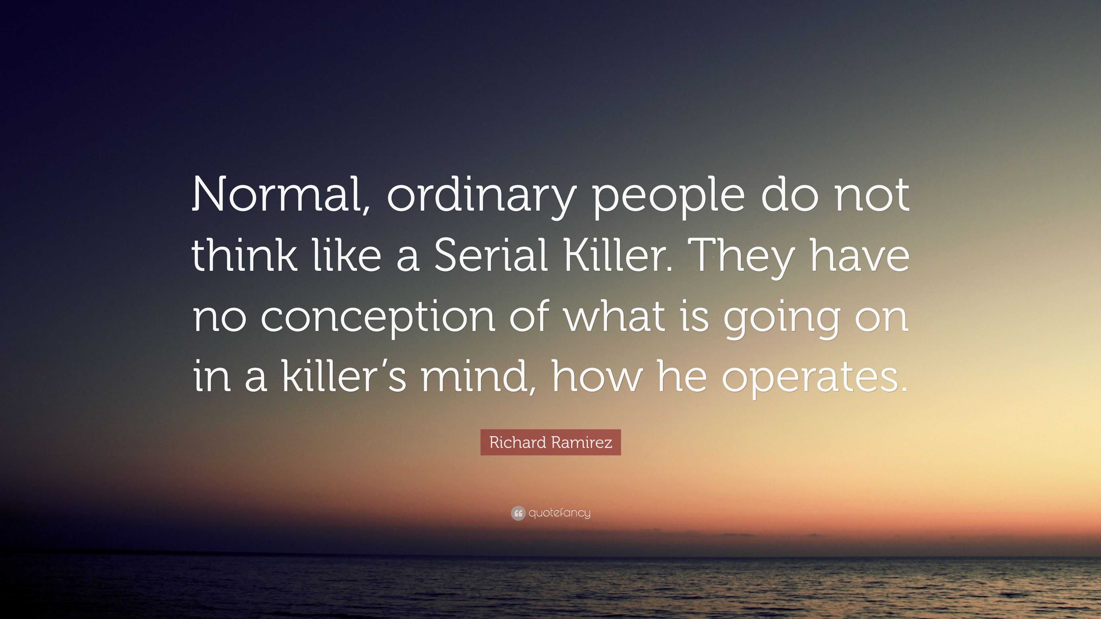 Richard Ramirez Quote: “Normal, ordinary people do not think like a ...