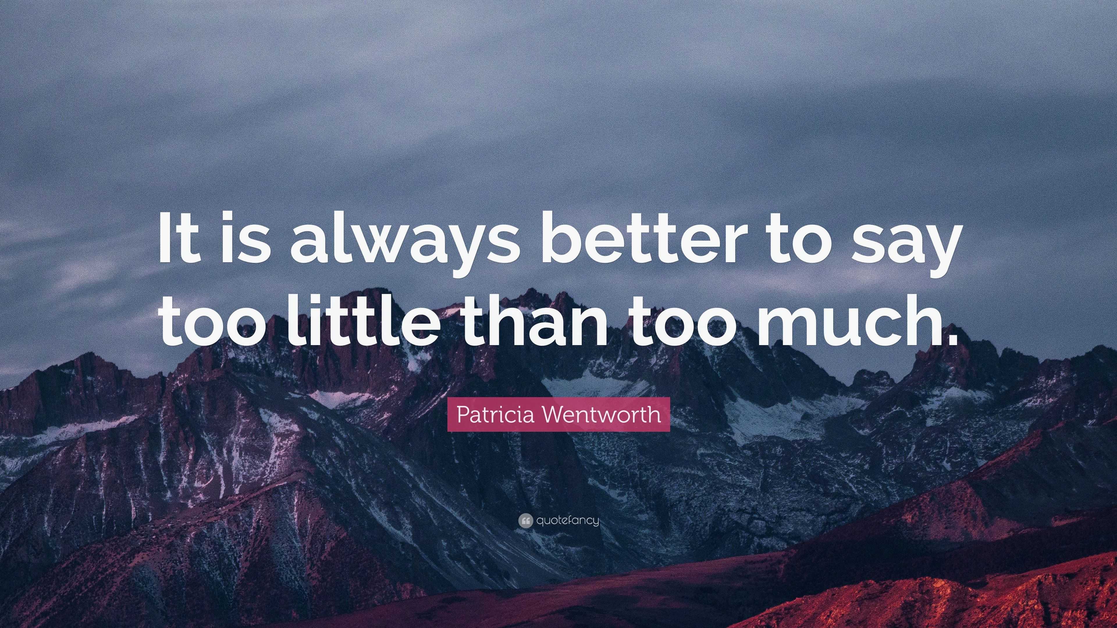 Patricia Wentworth Quote: “It is always better to say too little than ...