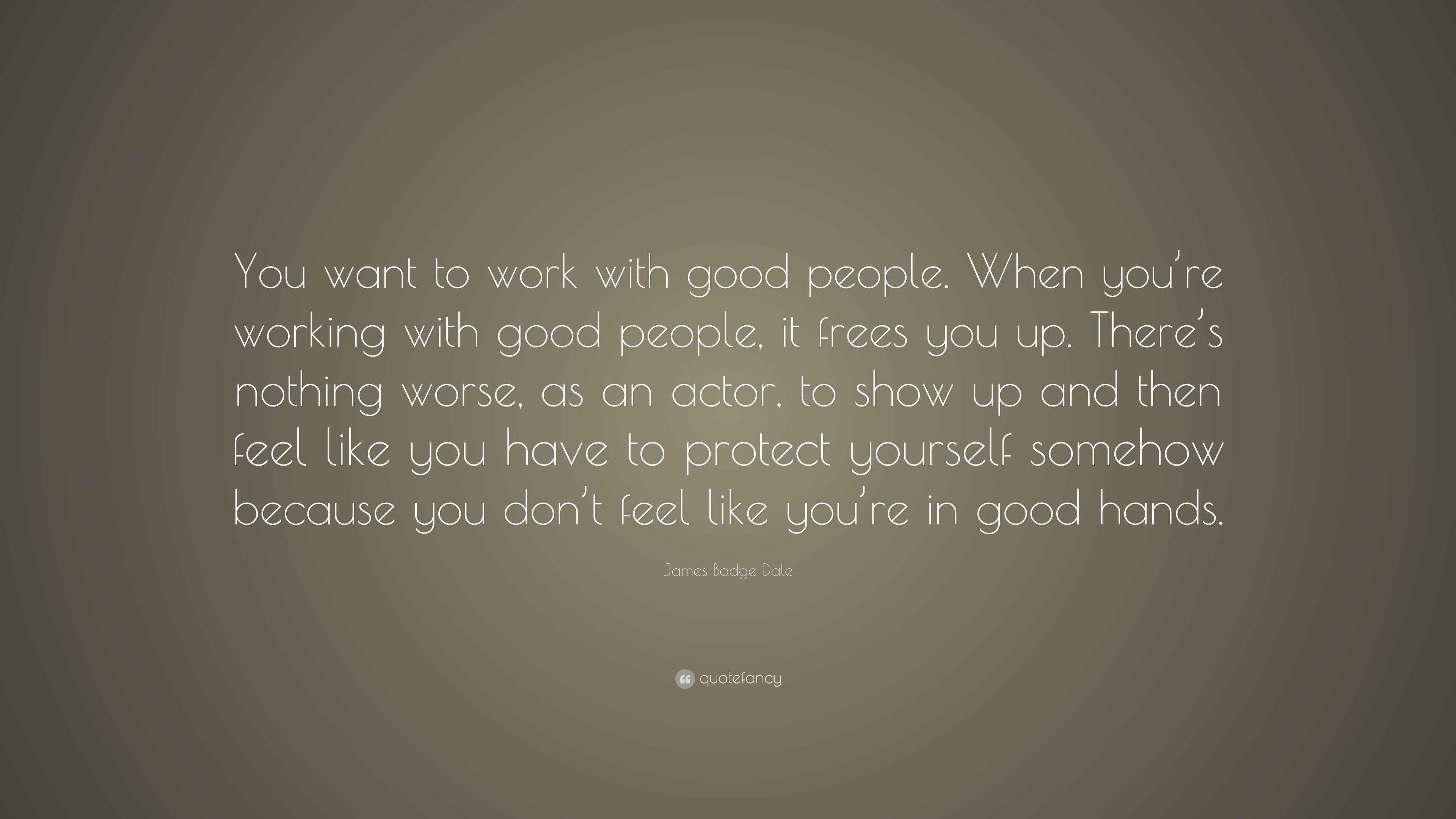 James Badge Dale Quote: “You want to work with good people. When you’re ...