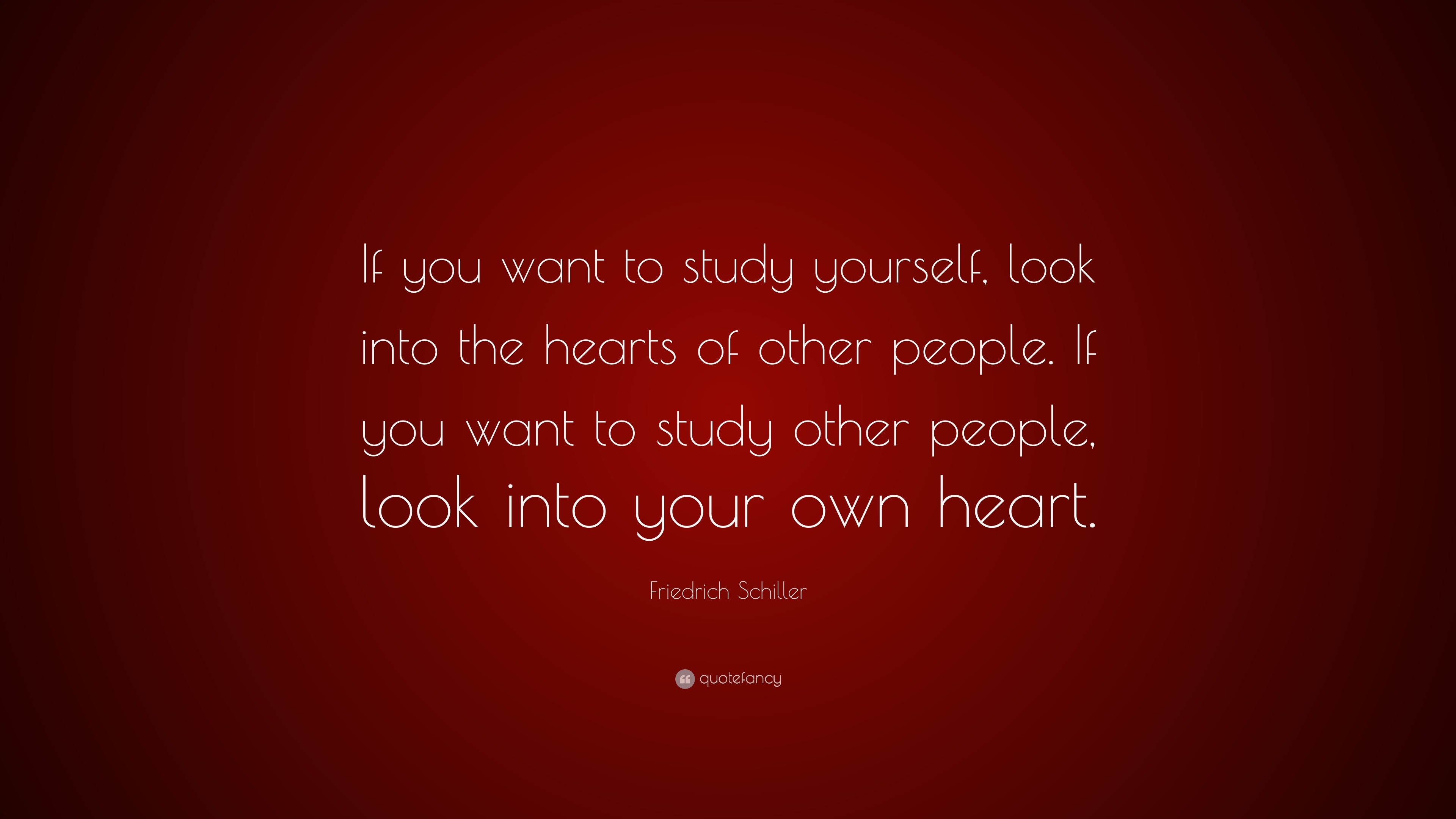Friedrich Schiller Quote: “If you want to study yourself, look into the ...