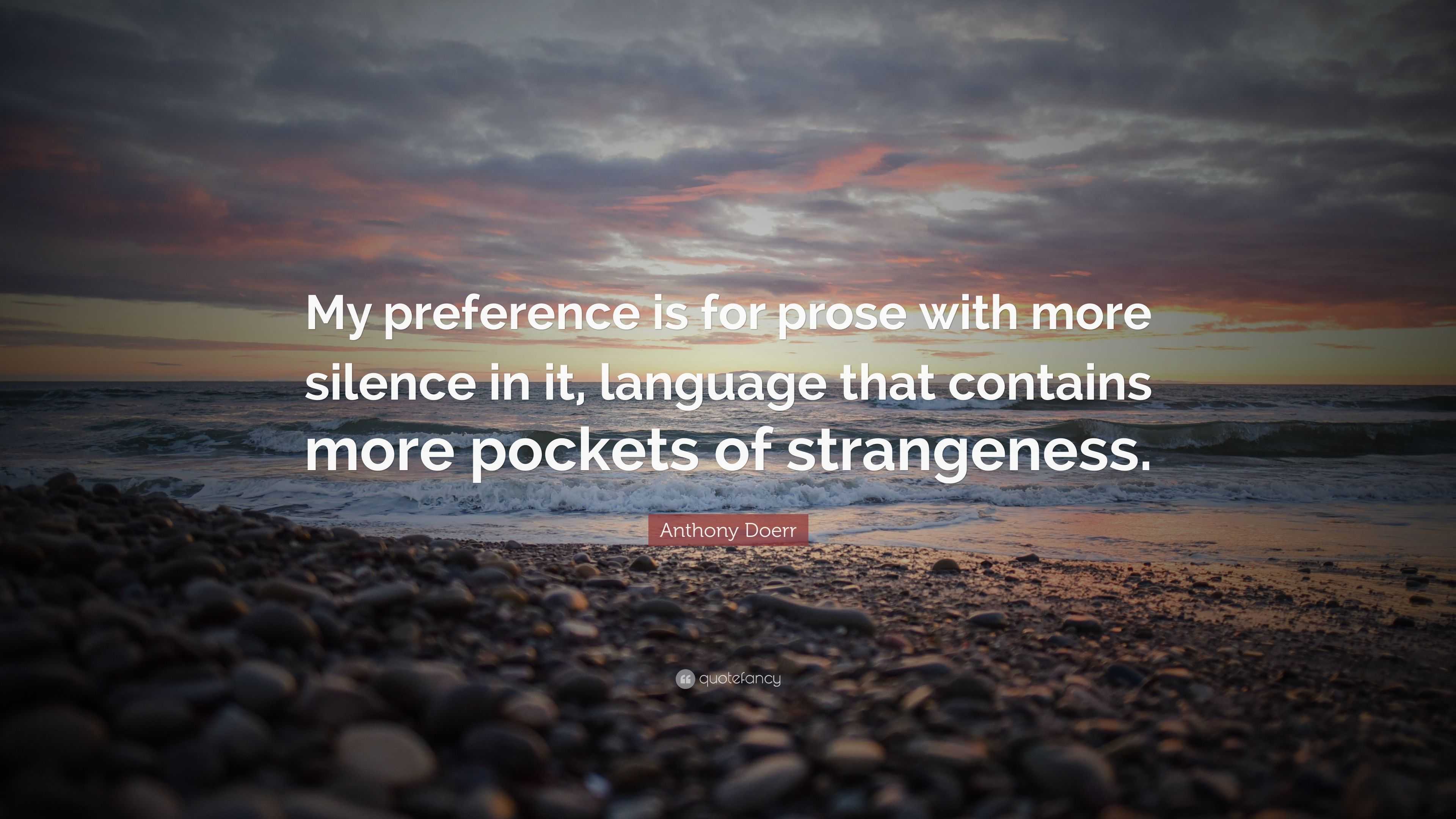 Anthony Doerr Quote: “My preference is for prose with more silence in ...