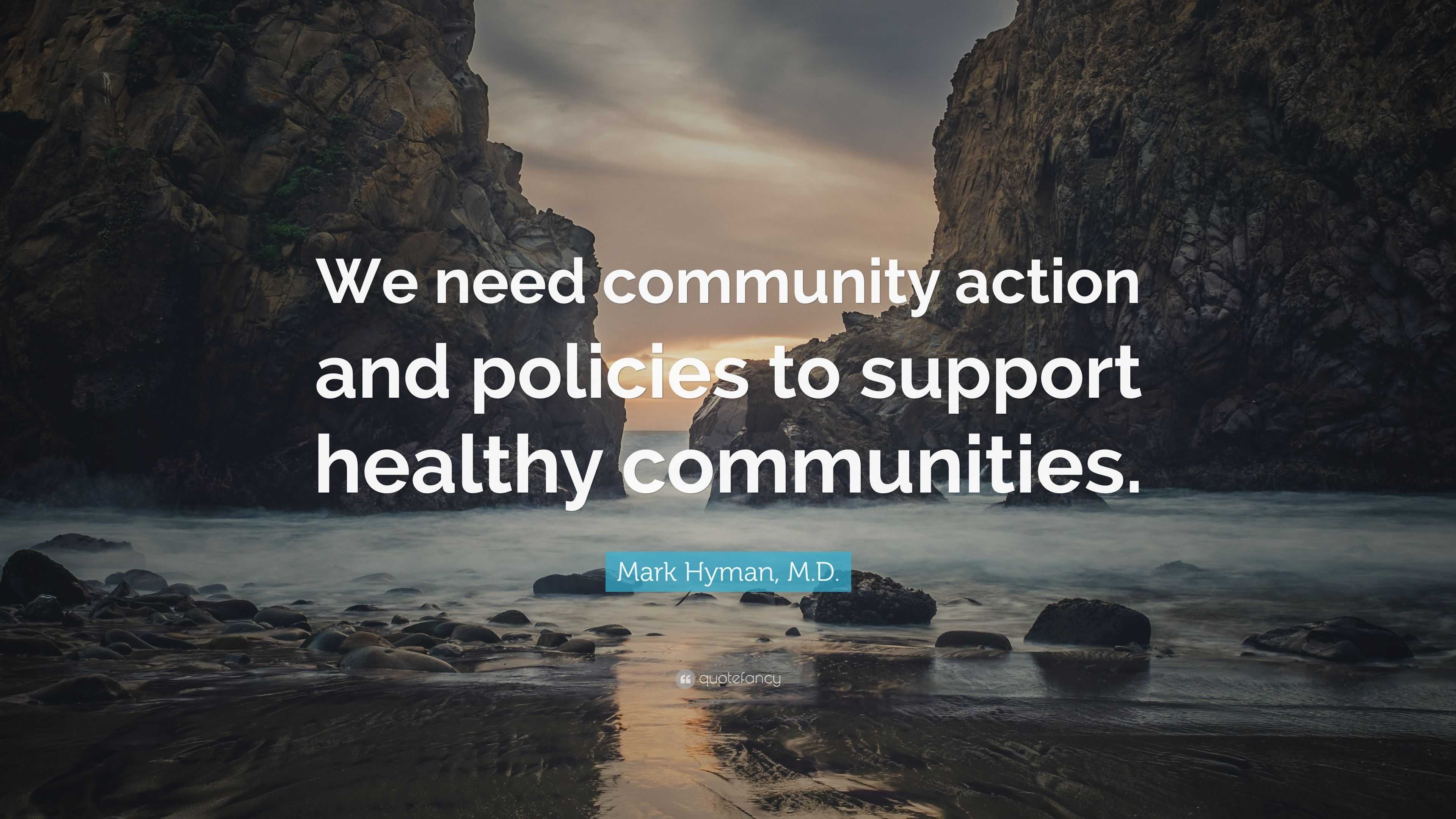 Mark Hyman, M.D. Quote: “We need community action and policies to ...