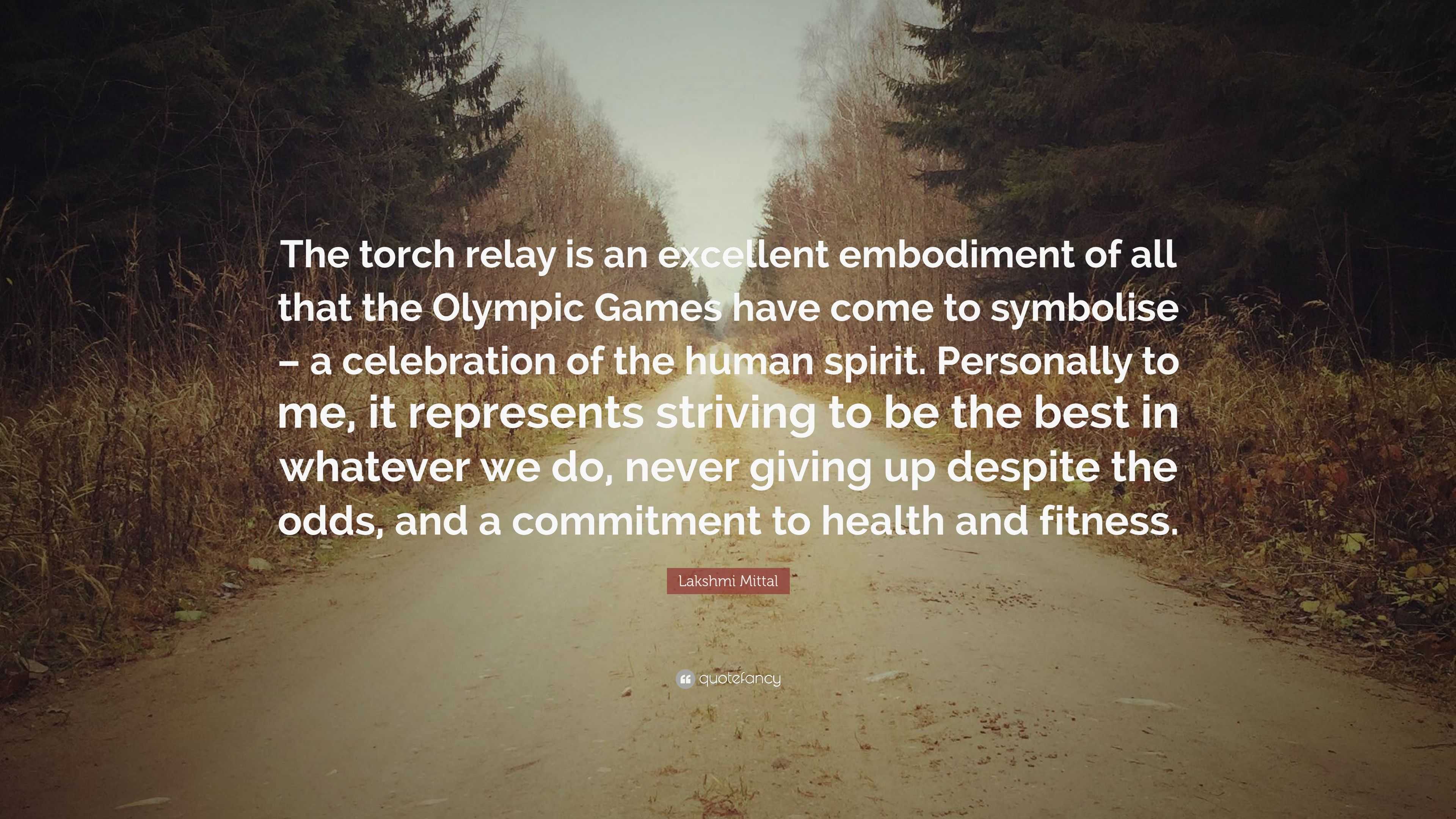 Lakshmi Mittal Quote: “The torch relay is an excellent embodiment of ...