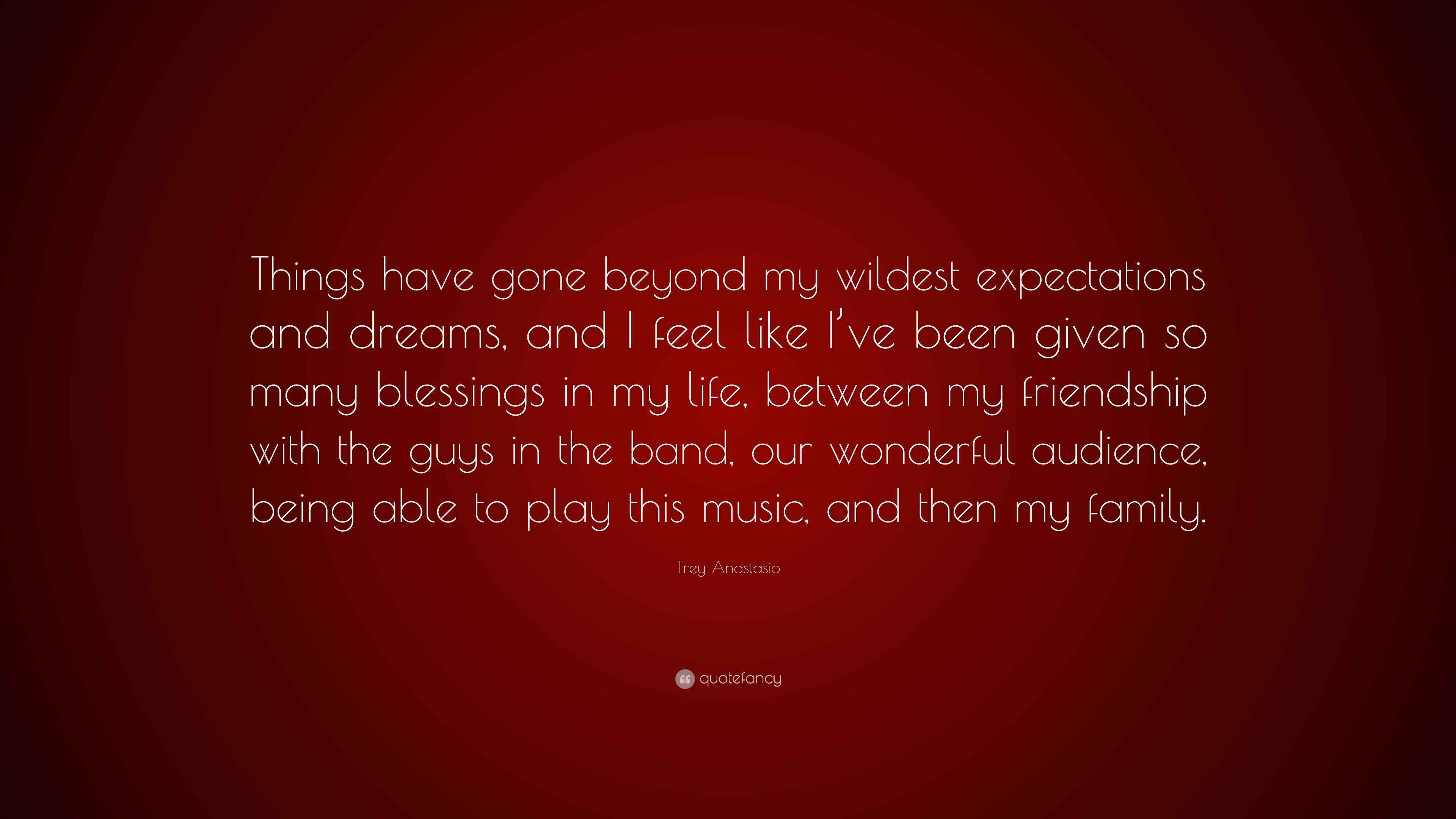 Trey Anastasio Quote: “Things have gone beyond my wildest expectations ...