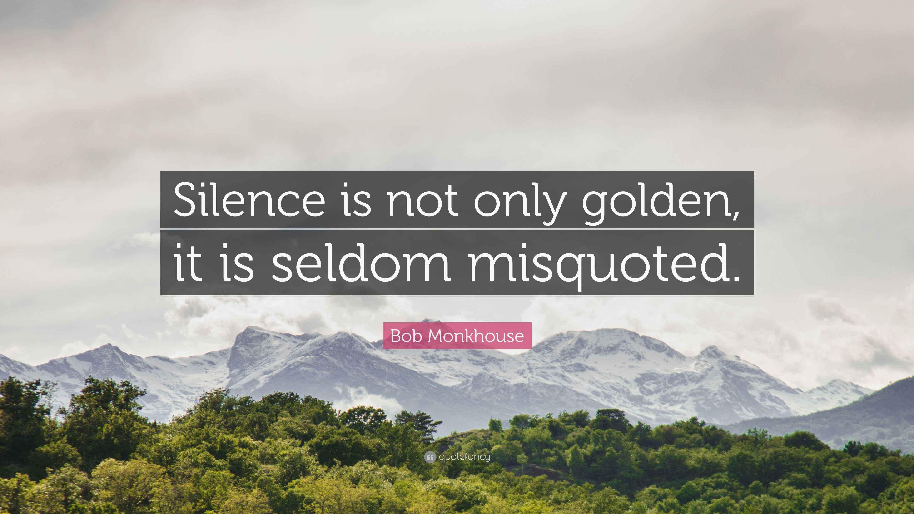 Bob Monkhouse Quote: “Silence is not only golden, it is seldom misquoted.”