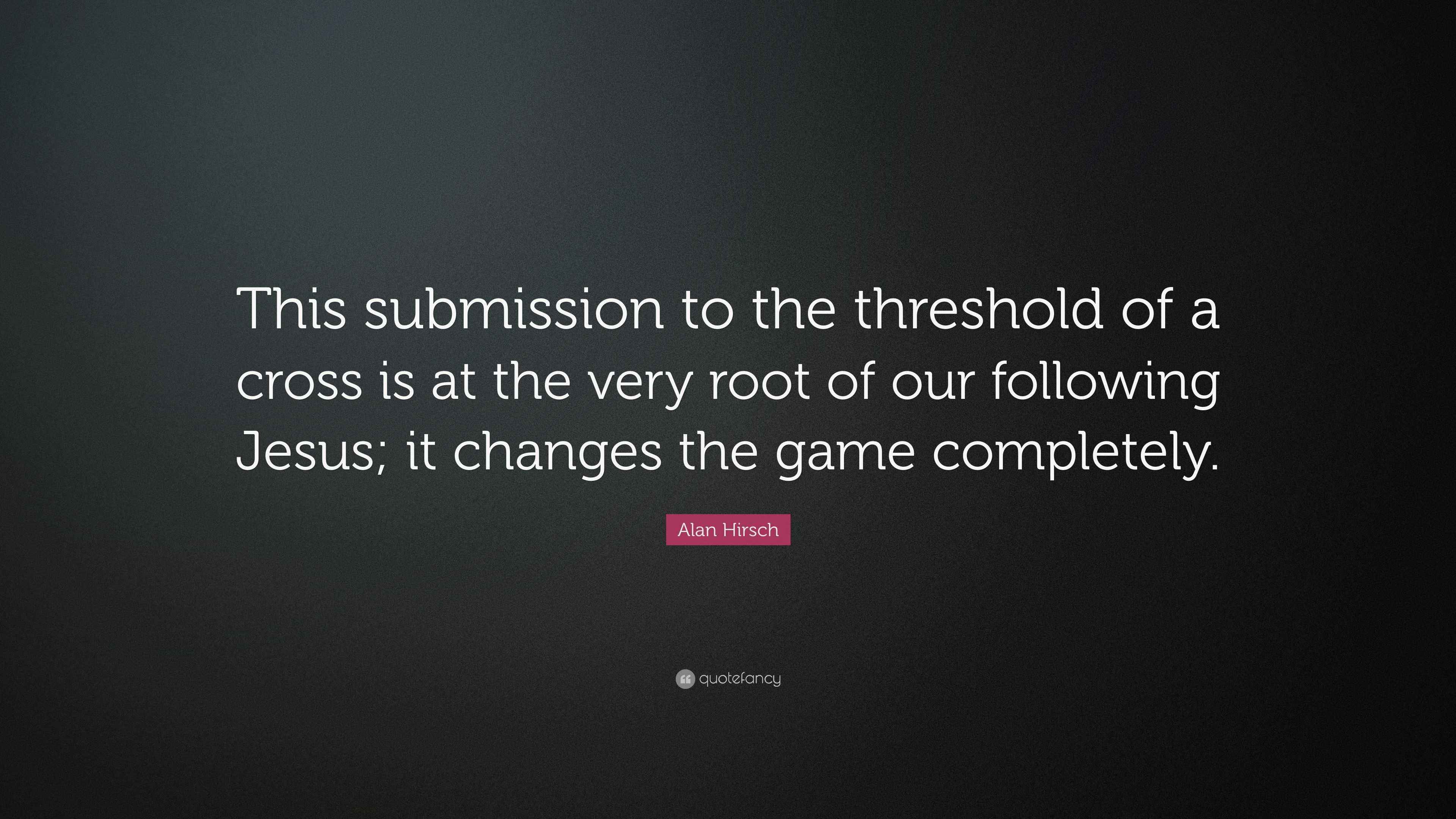 Alan Hirsch Quote: “This submission to the threshold of a cross is at ...