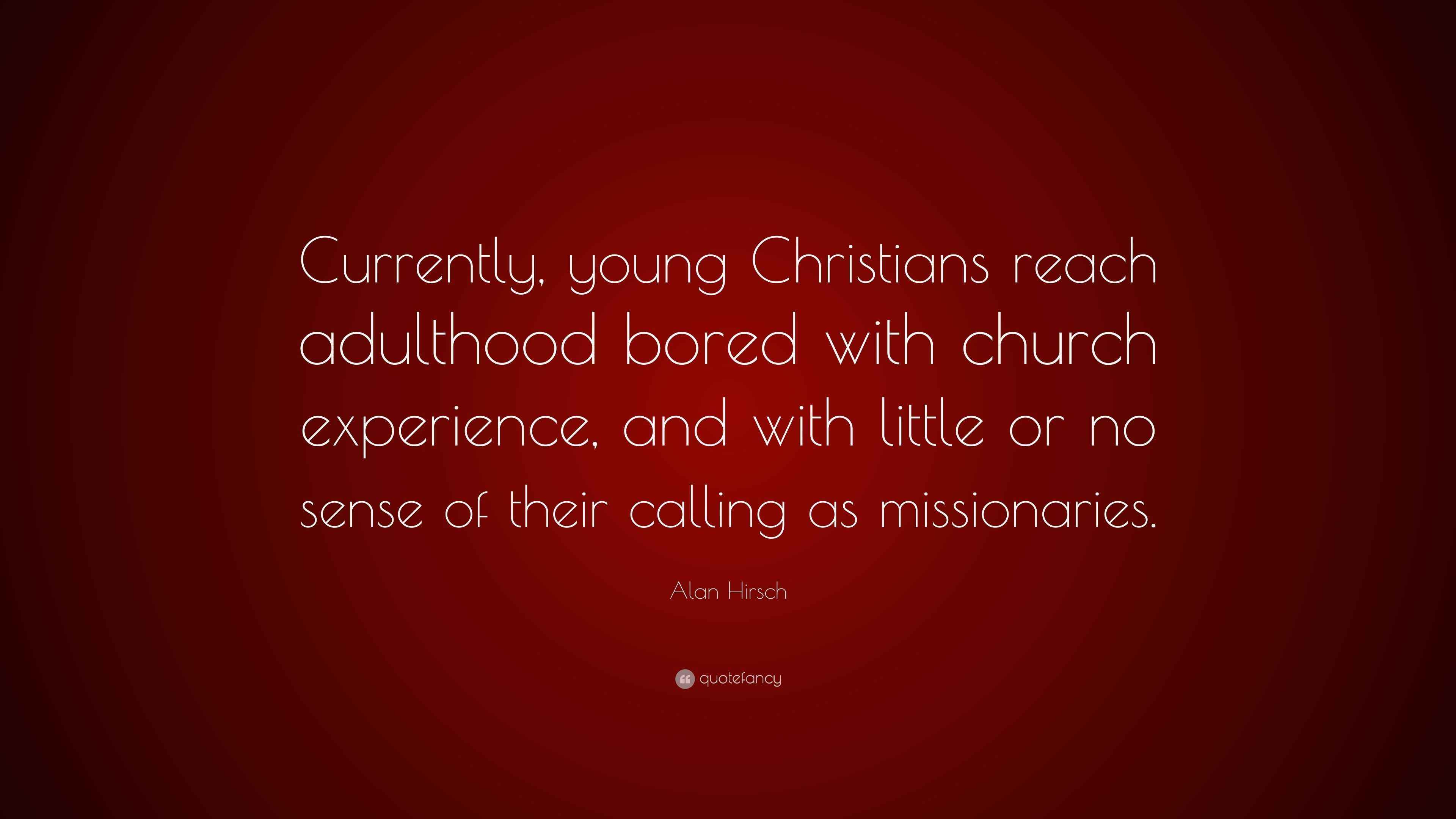Alan Hirsch Quote: “Currently, young Christians reach adulthood bored ...