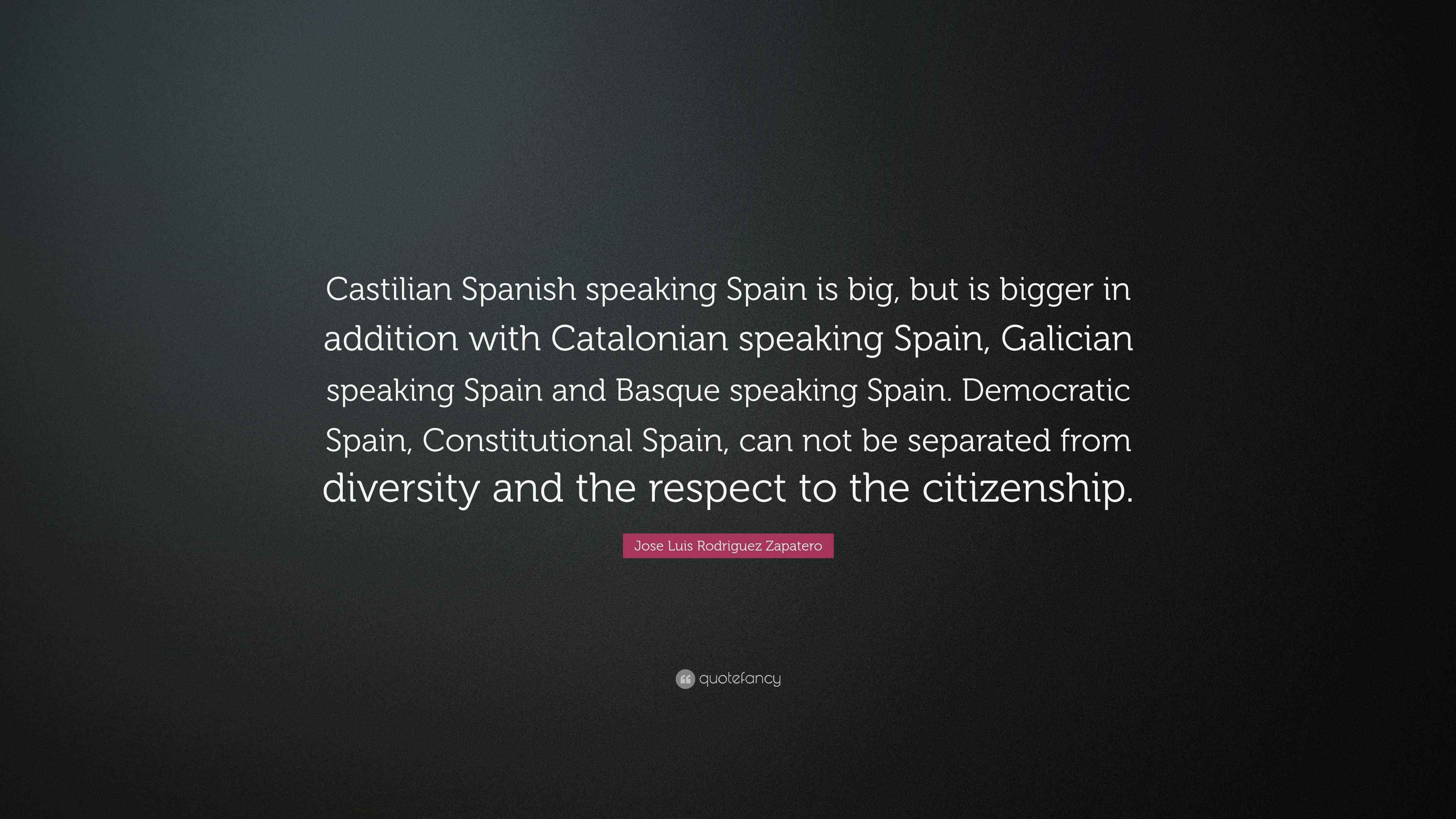Jose Luis Rodriguez Zapatero Quote: “Castilian Spanish speaking Spain ...