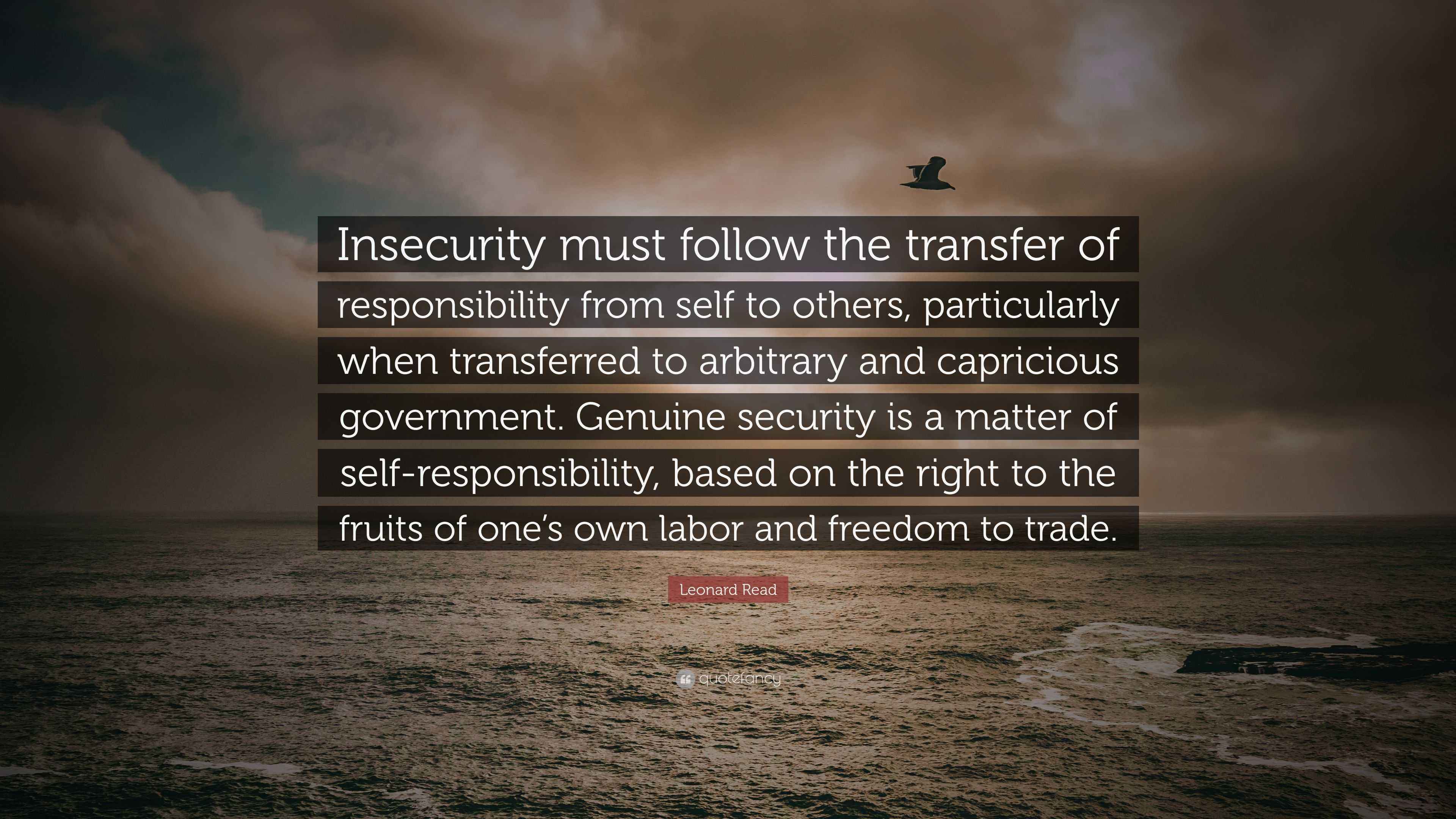 Leonard Read Quote: “Insecurity must follow the transfer of ...