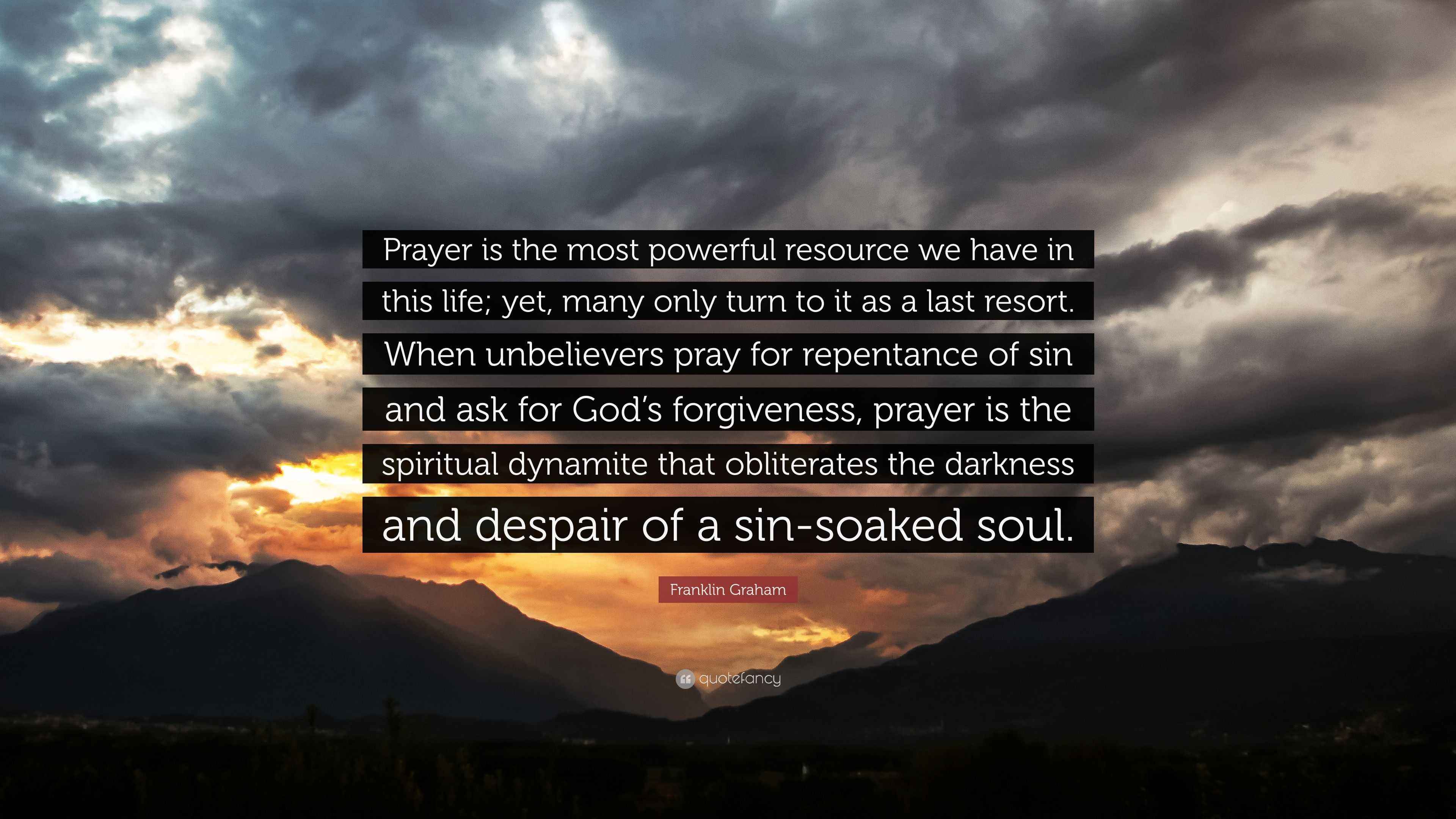 Franklin Graham Quote: “Prayer is the most powerful resource we have in ...