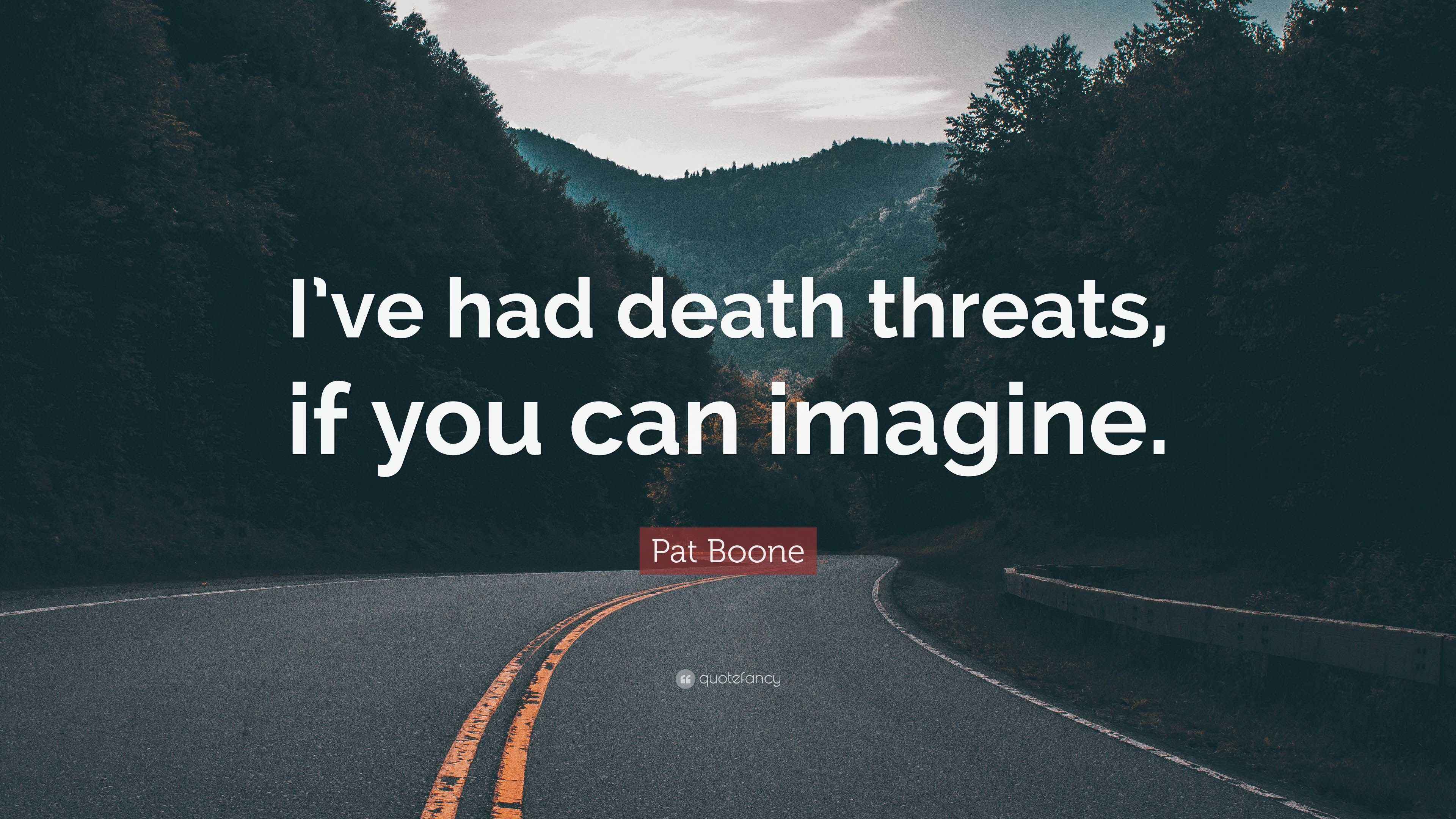 Pat Boone Quote: “I’ve had death threats, if you can imagine.”