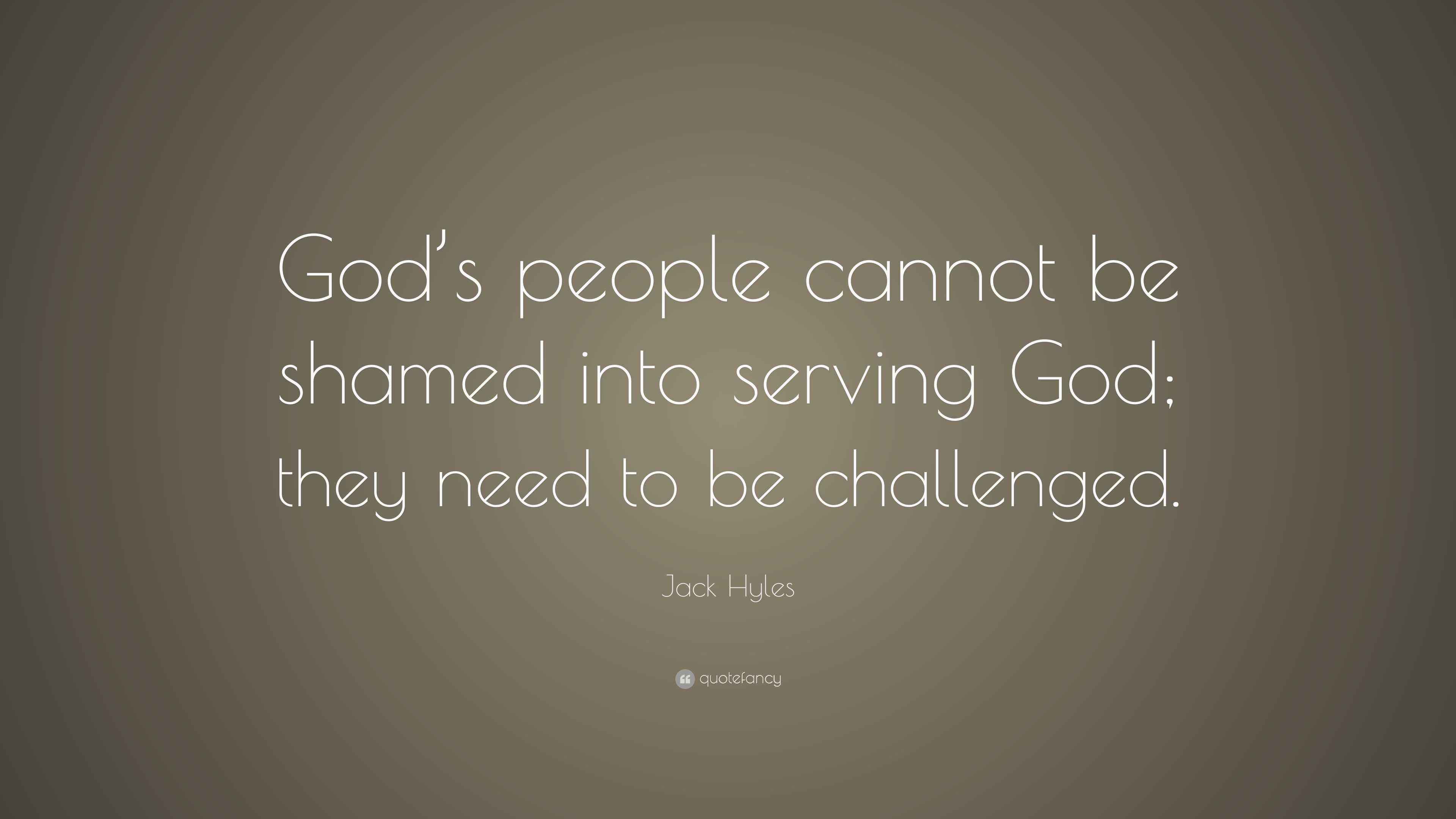 Jack Hyles Quote: “God’s people cannot be shamed into serving God; they ...