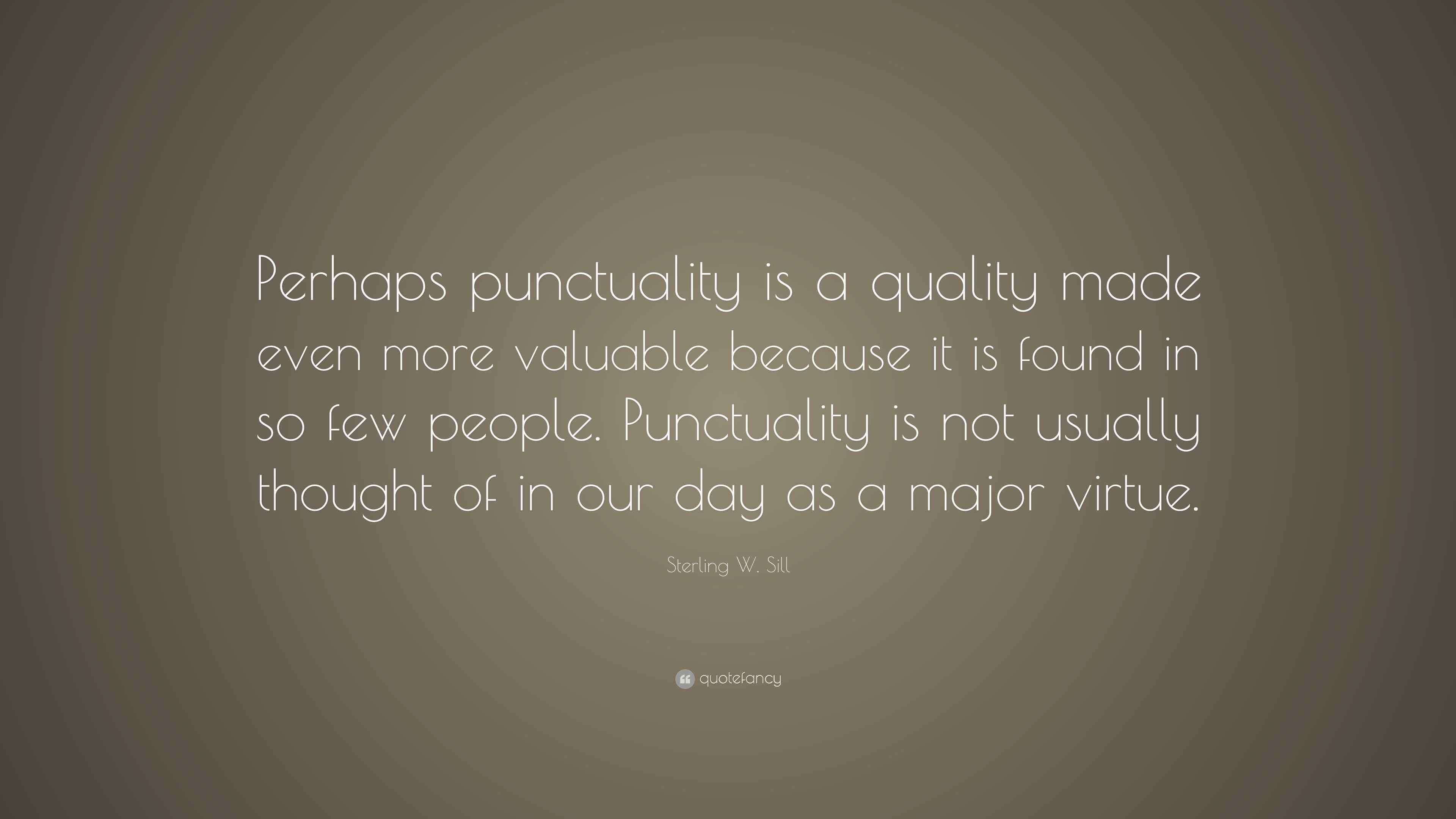Sterling W. Sill Quote: “Perhaps punctuality is a quality made even ...