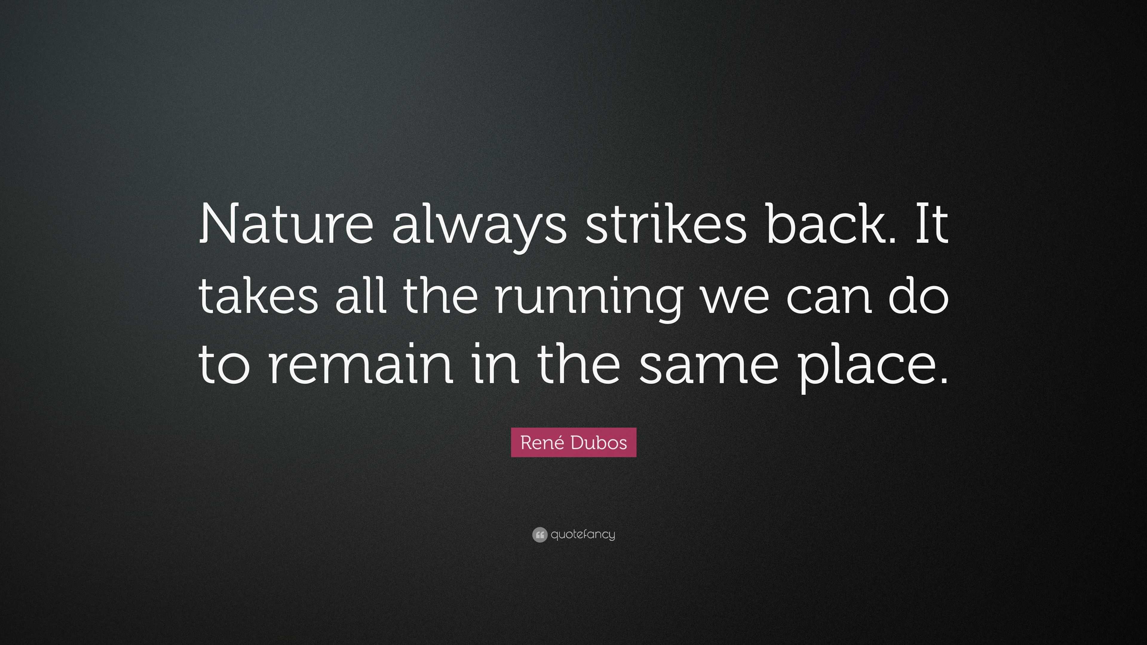 René Dubos Quote: “Nature always strikes back. It takes all the running ...