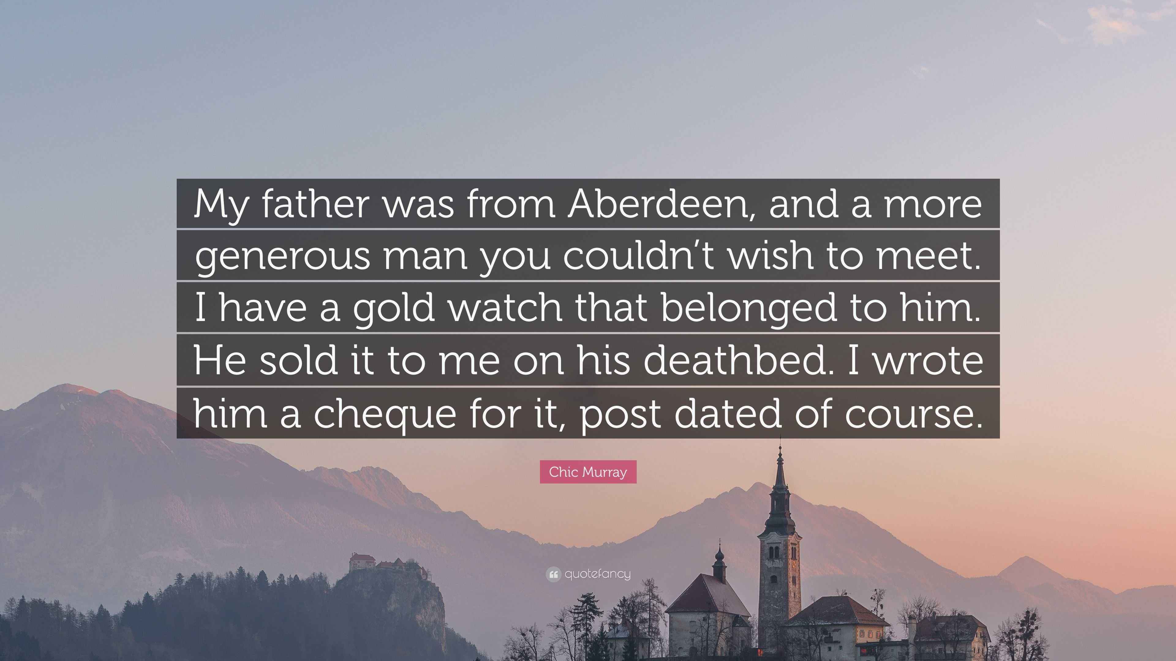 Chic Murray Quote: “My father was from Aberdeen, and a more generous ...