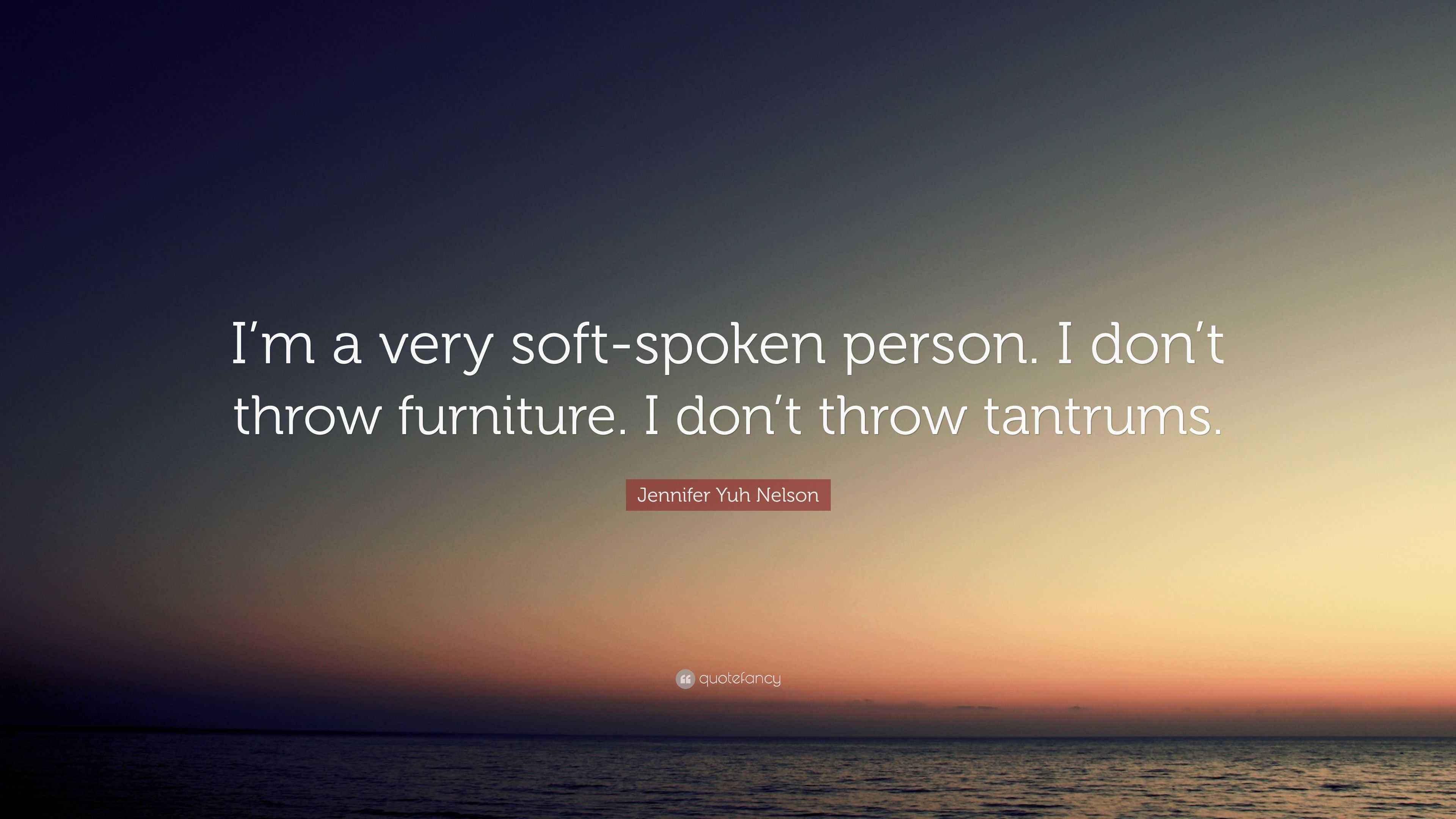 Jennifer Yuh Nelson Quote: “I’m a very soft-spoken person. I don’t ...