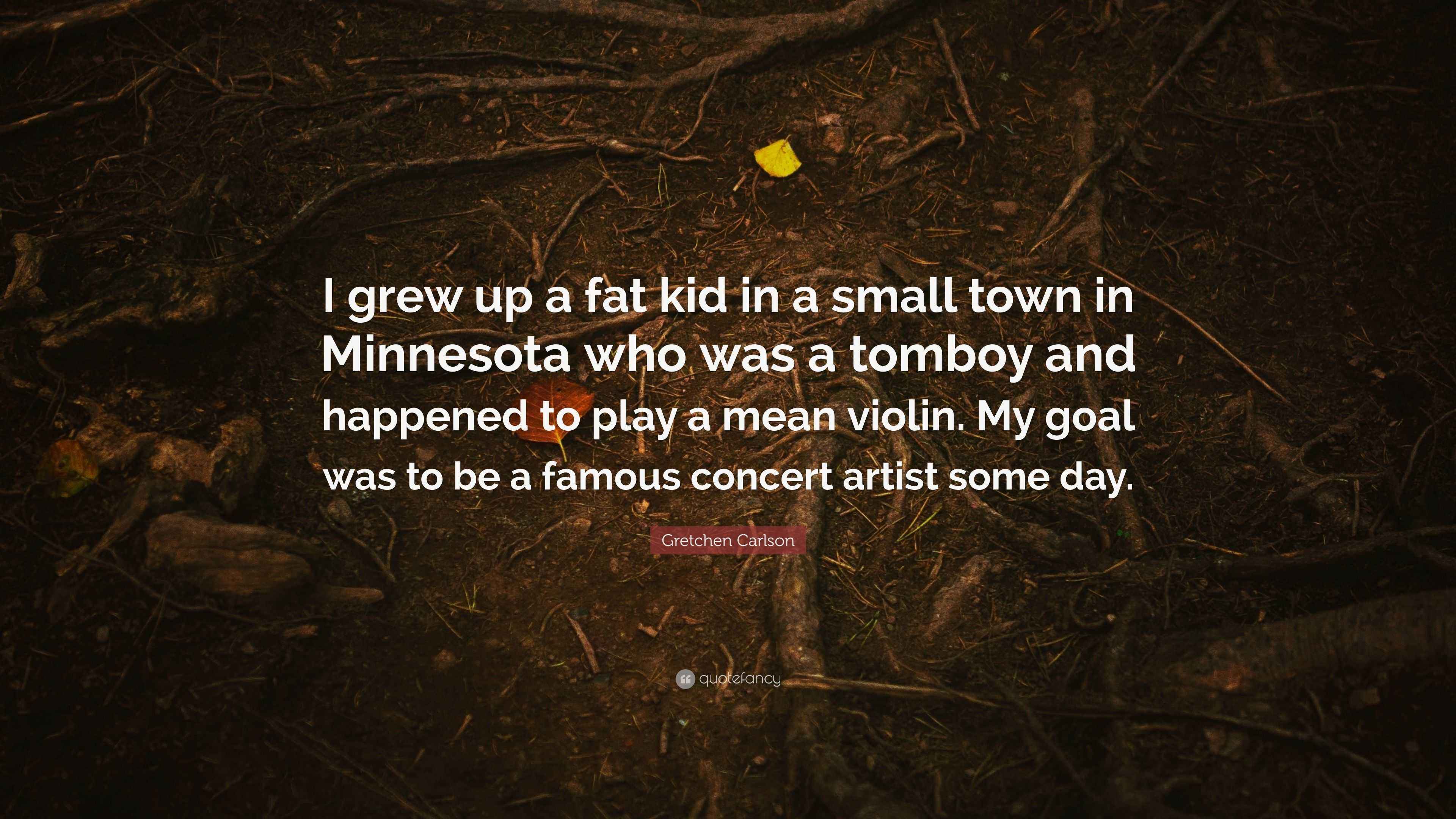 Gretchen Carlson Quote: “I grew up a fat kid in a small town in ...