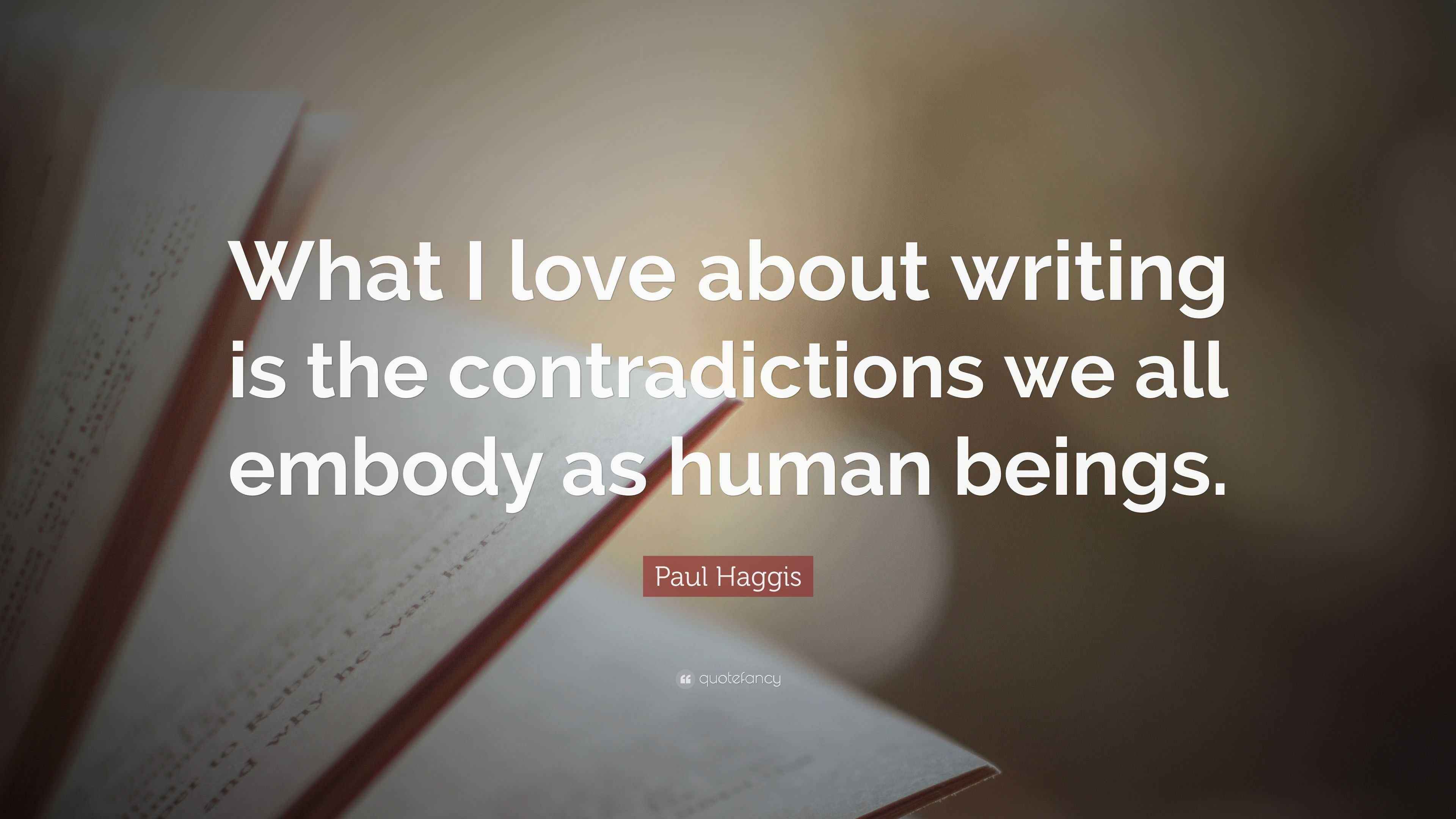 Paul Haggis Quote: “What I love about writing is the contradictions we ...