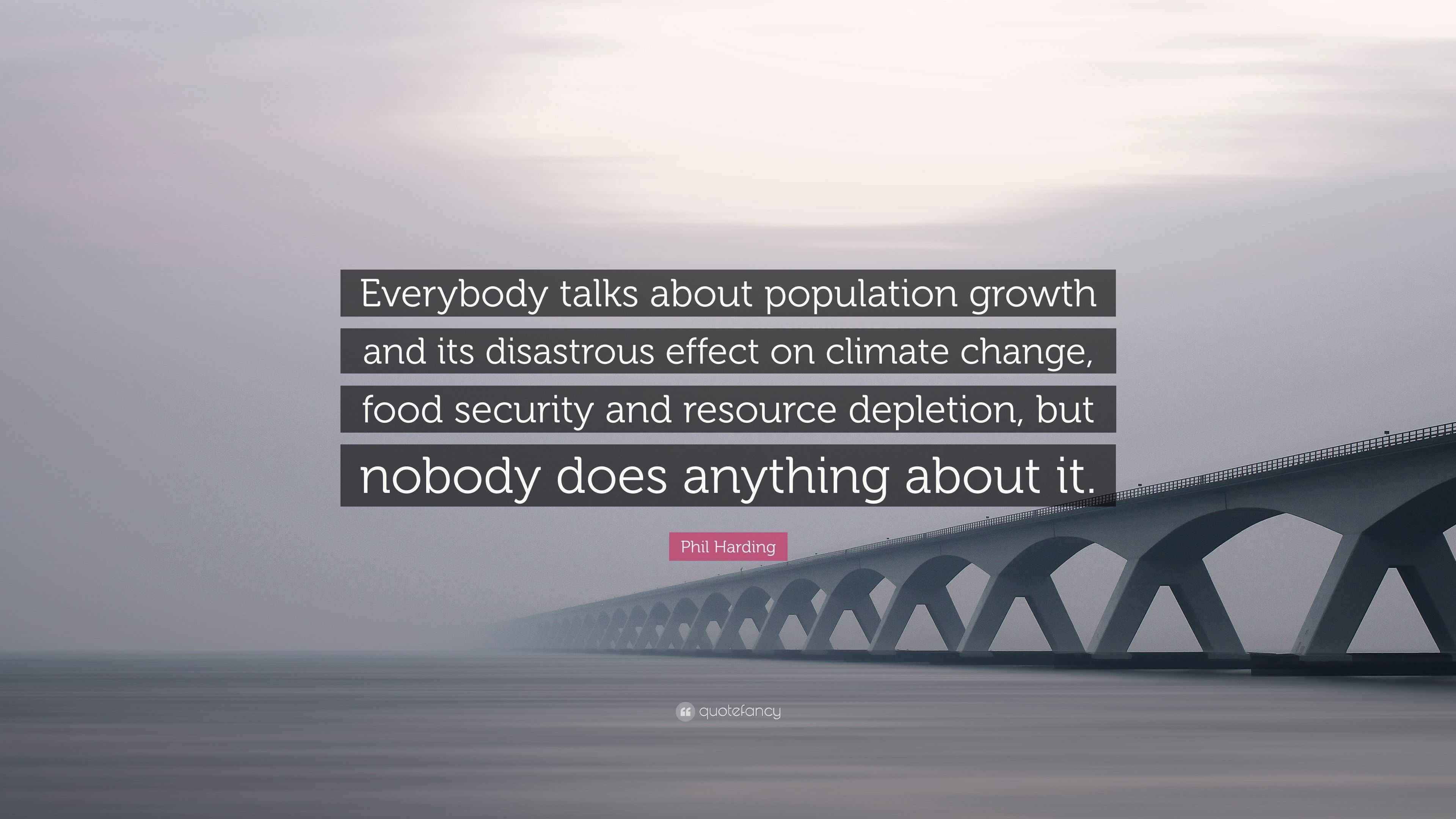 Phil Harding Quote: “Everybody talks about population growth and its ...