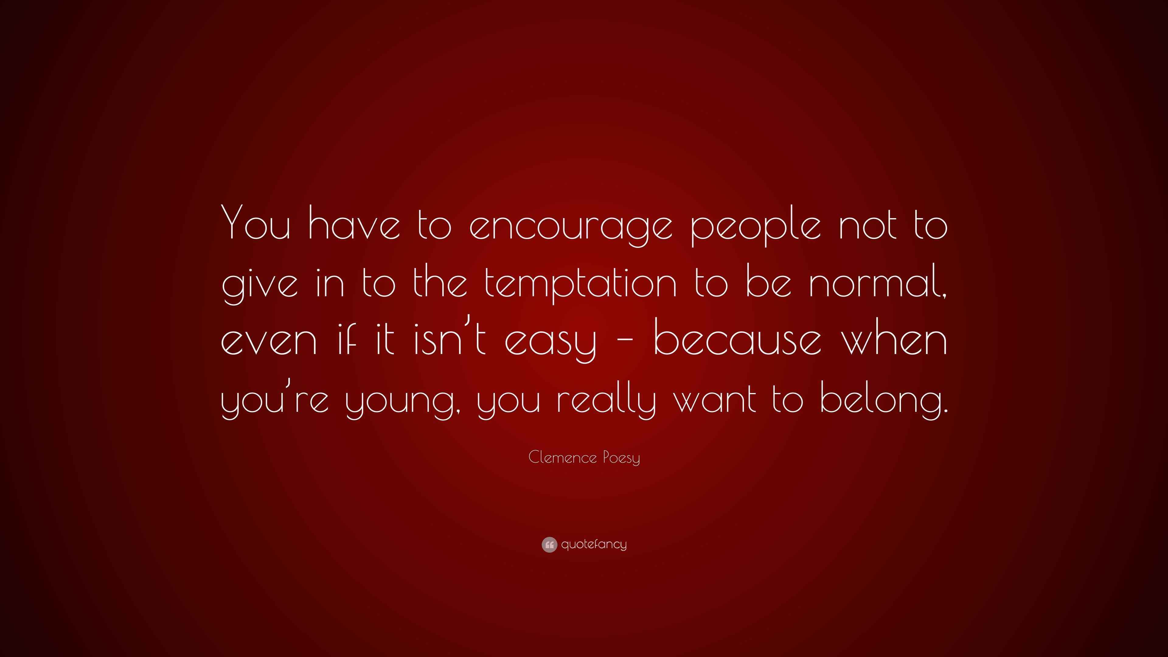 Clemence Poesy Quote: “You have to encourage people not to give in to ...