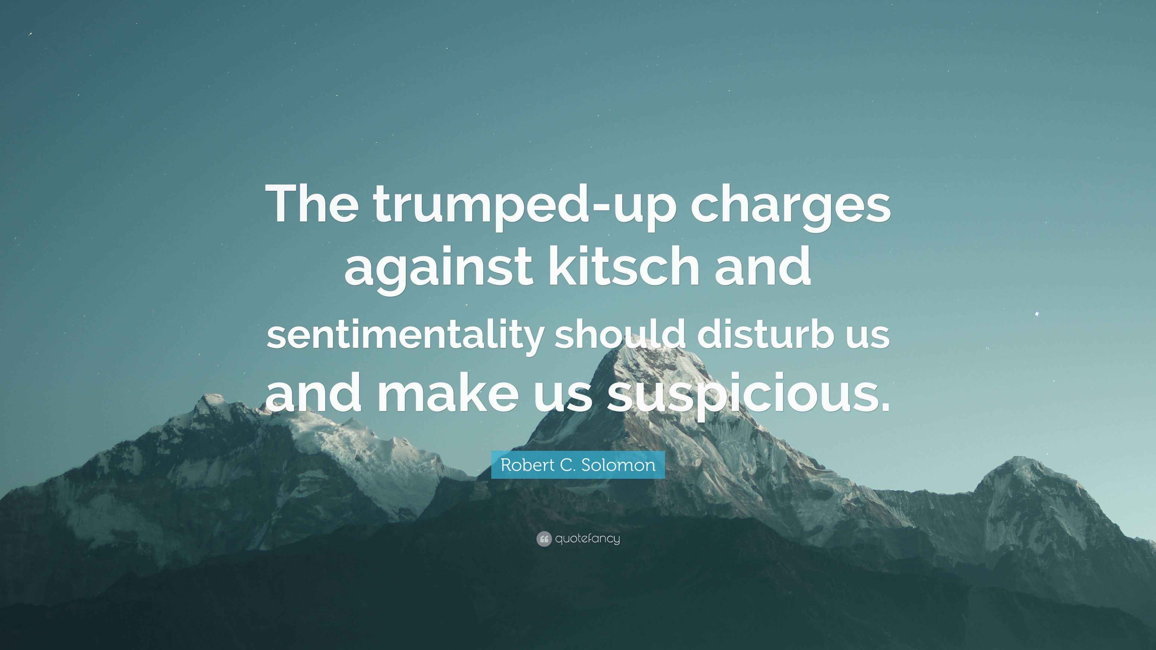 Robert C. Solomon Quote: “The trumped-up charges against kitsch and ...