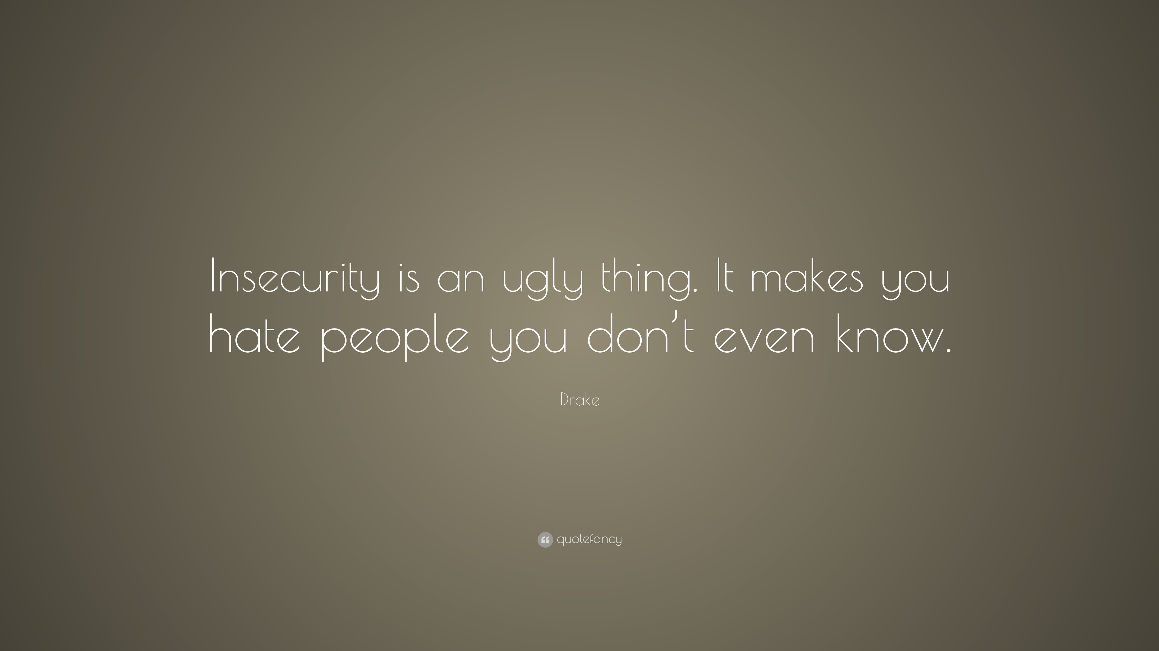 Drake Quote: “Insecurity is an ugly thing. It makes you hate people you ...