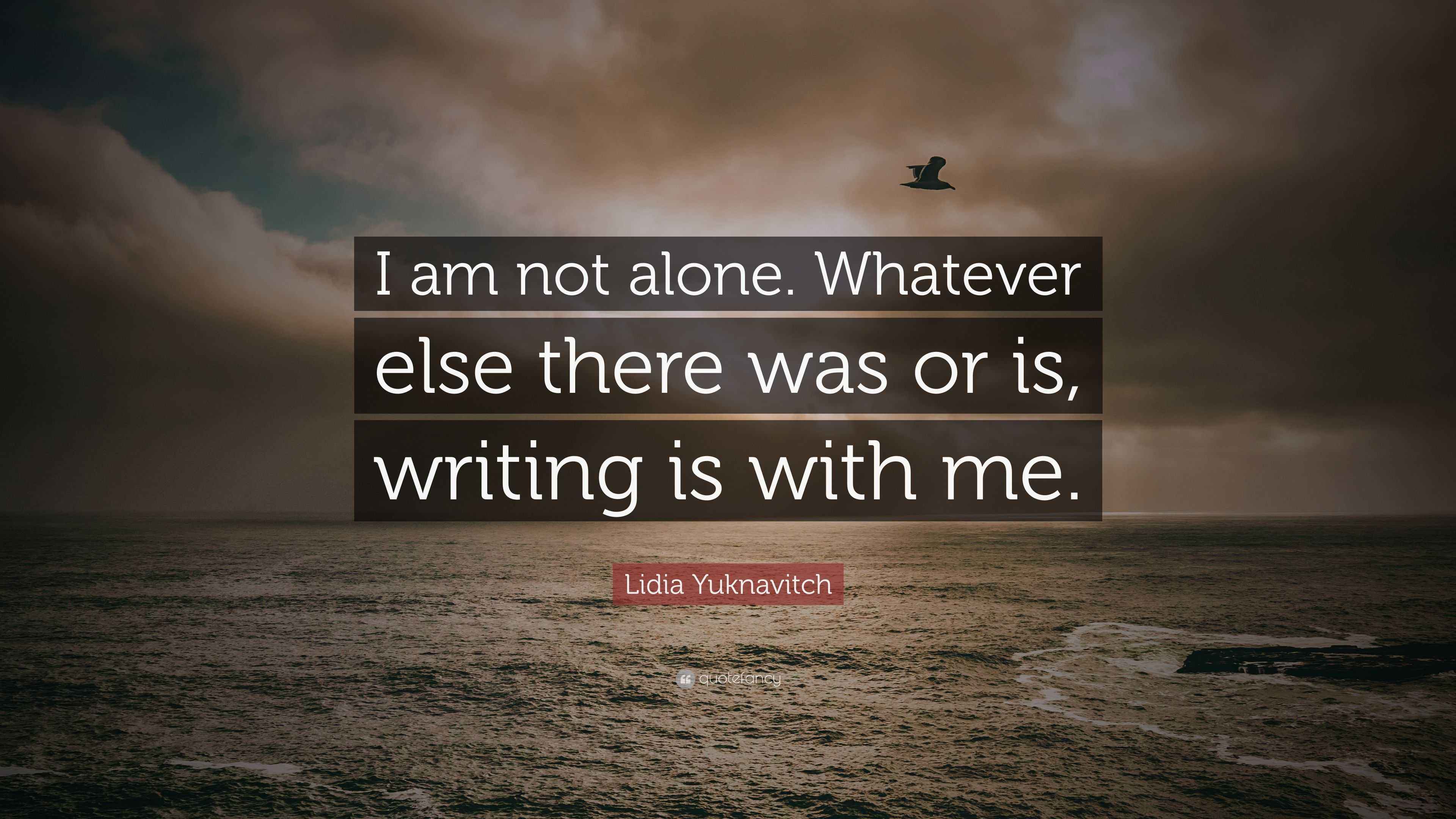 Lidia Yuknavitch Quote: “I am not alone. Whatever else there was or is ...