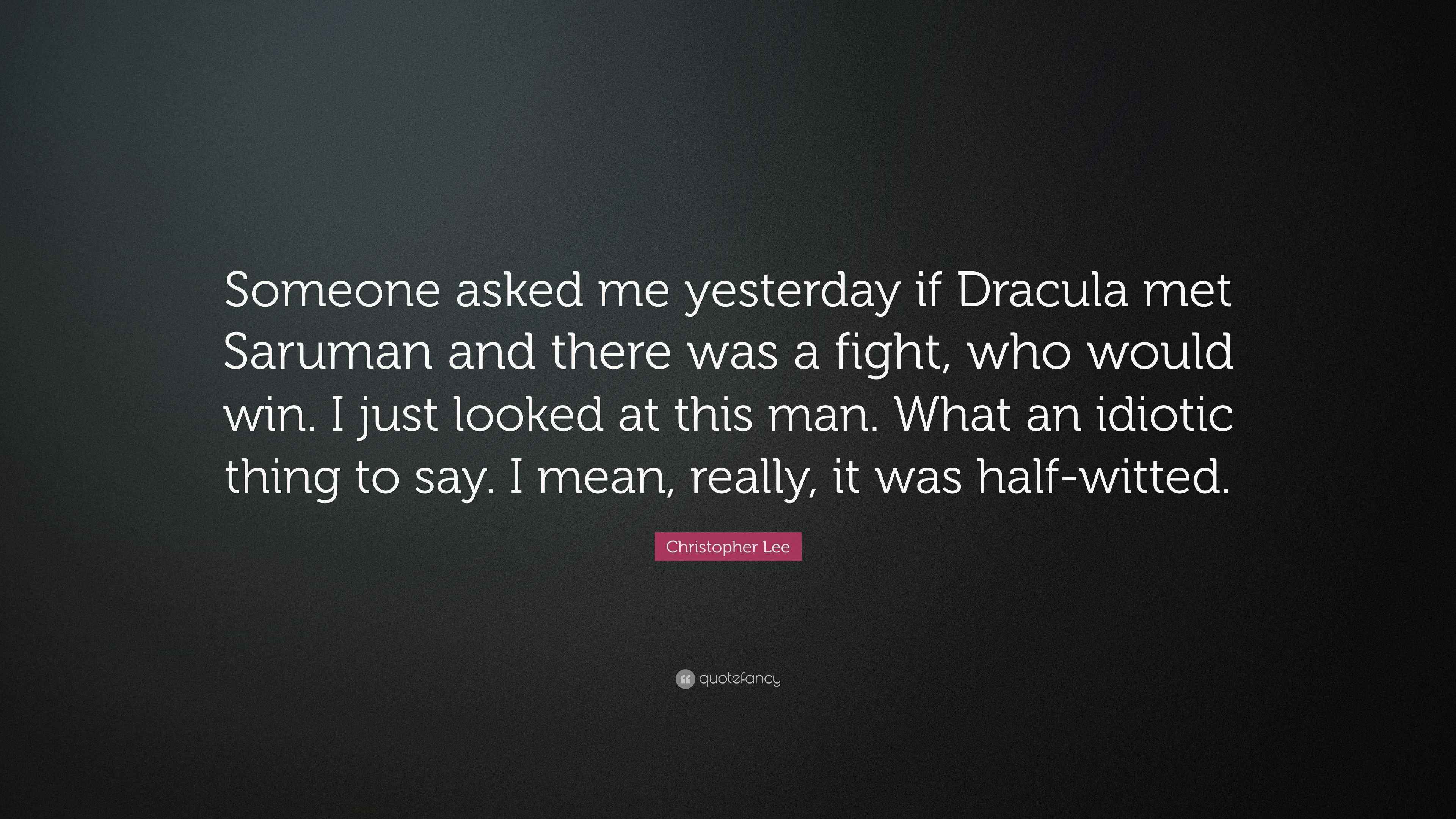 Christopher Lee Quote: “Someone asked me yesterday if Dracula met ...