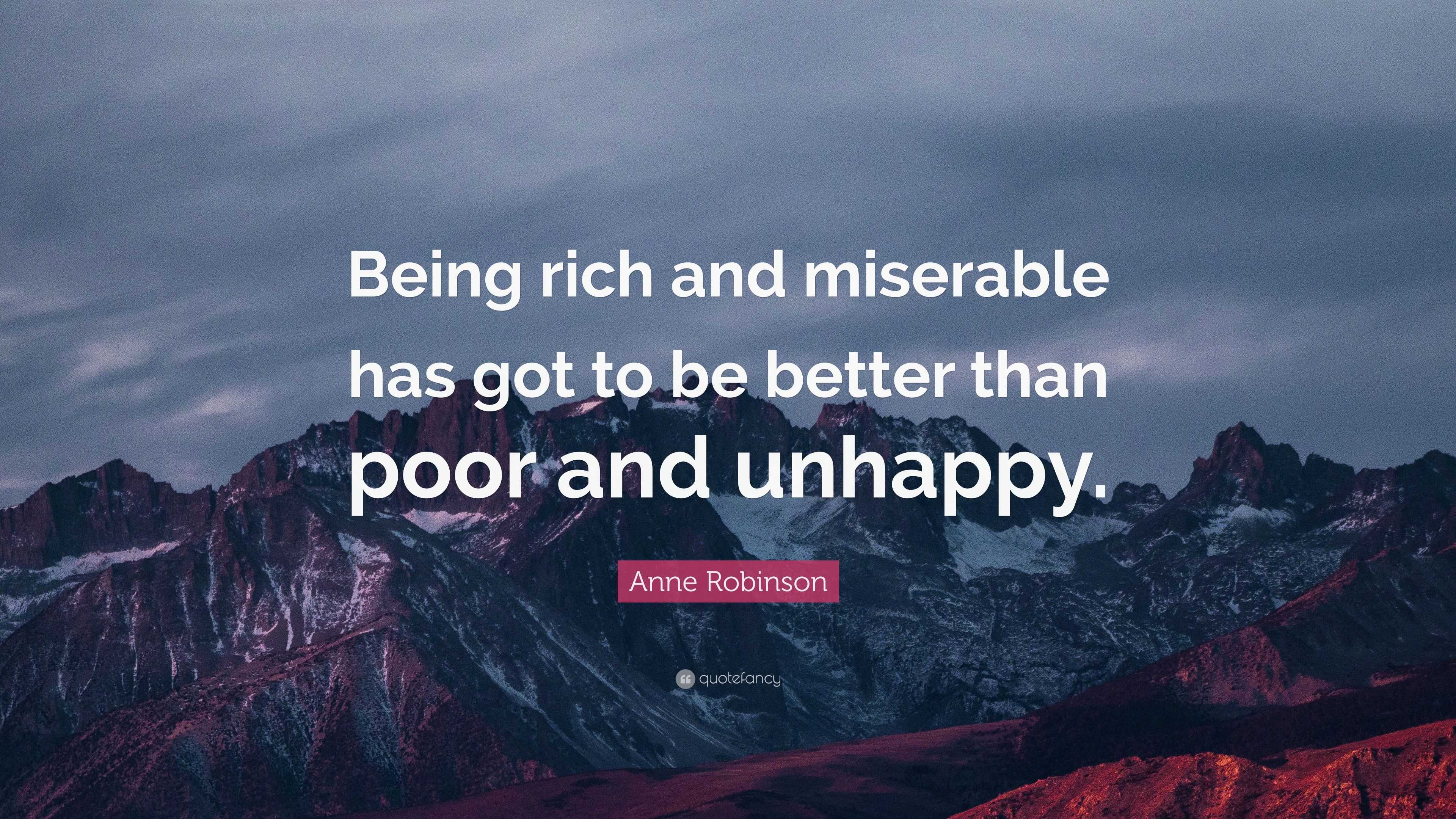 Anne Robinson Quote: “Being rich and miserable has got to be better ...