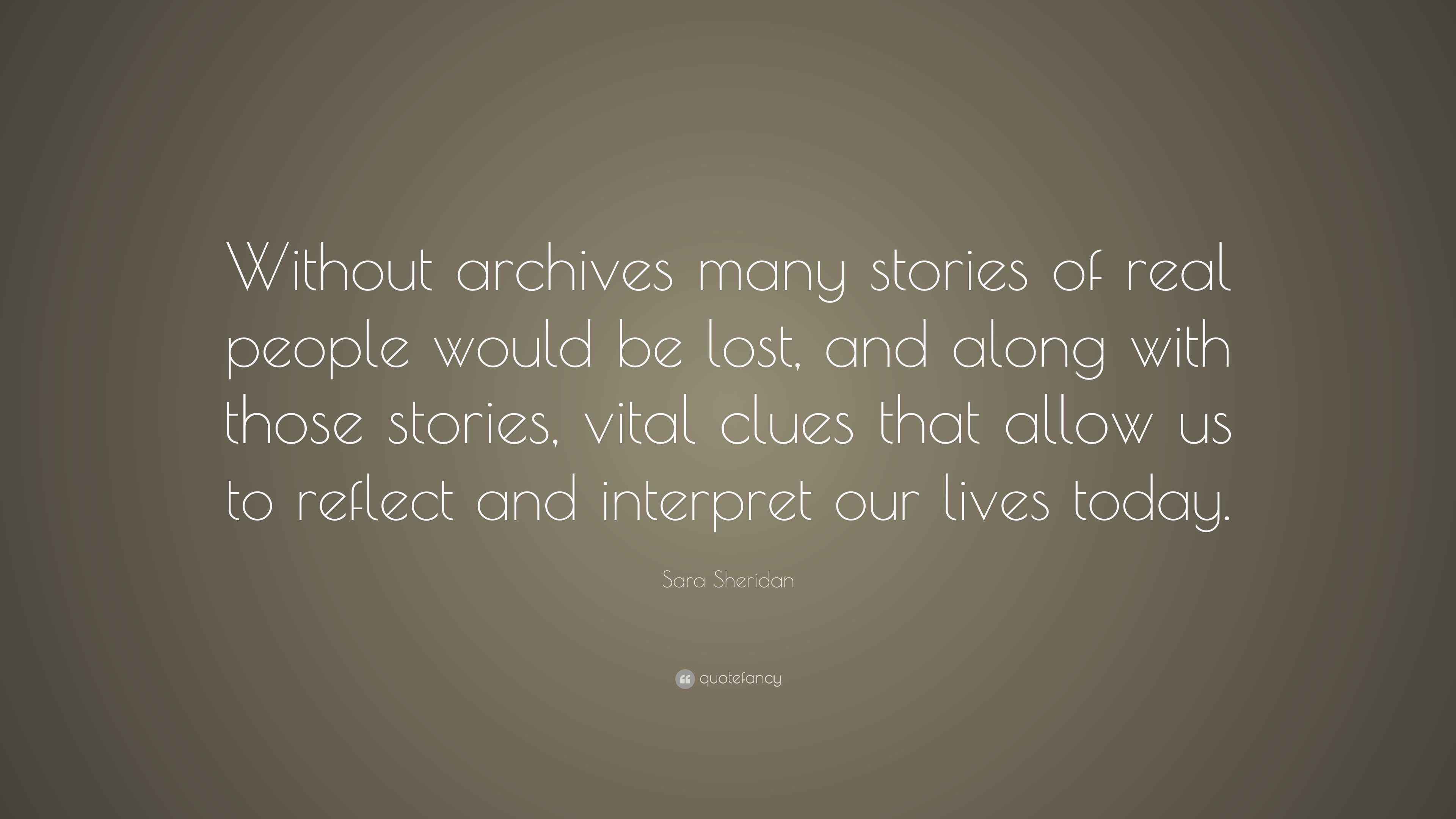 Sara Sheridan Quote: “Without archives many stories of real people ...