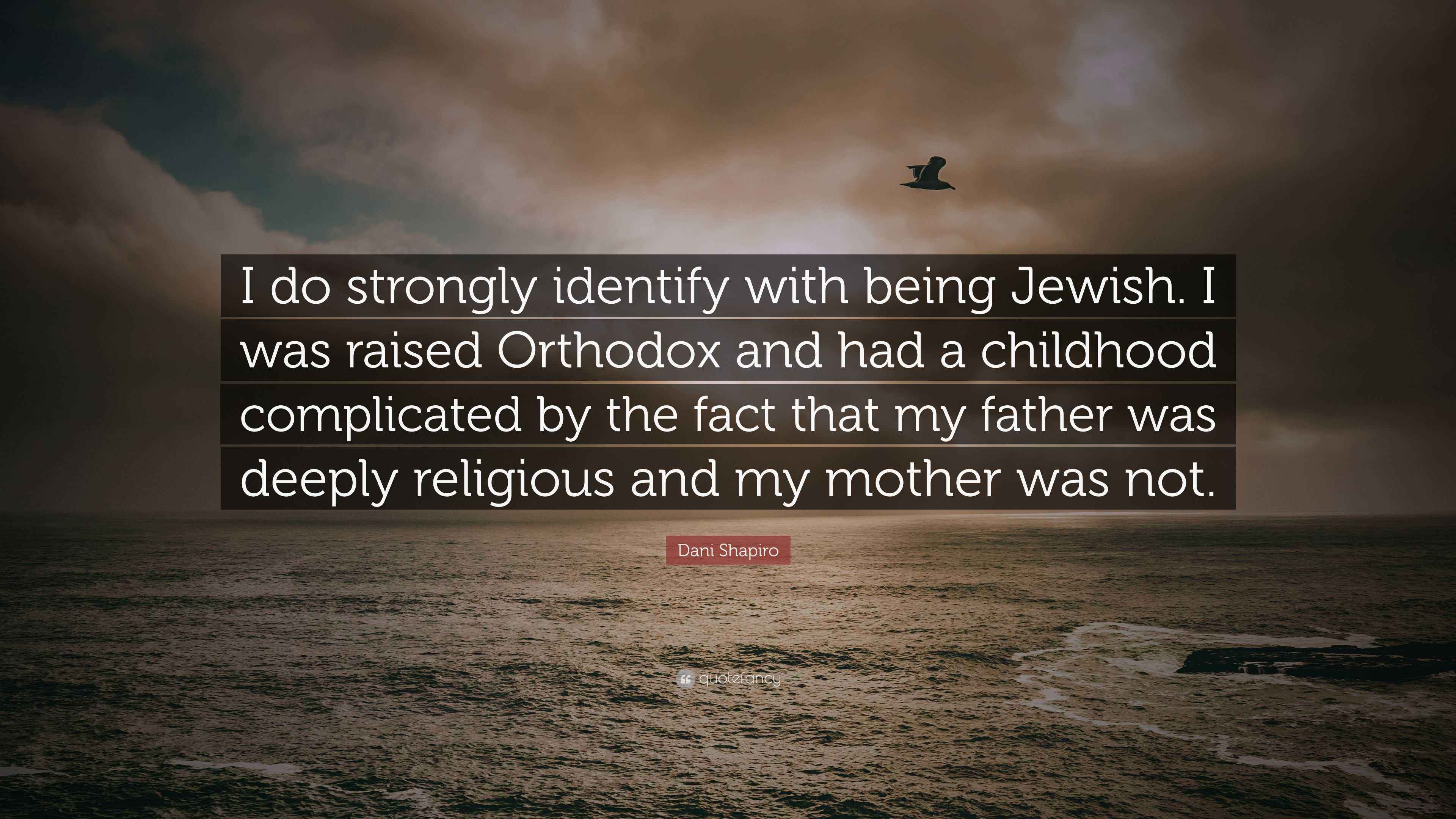 Dani Shapiro Quote: “I do strongly identify with being Jewish. I was ...